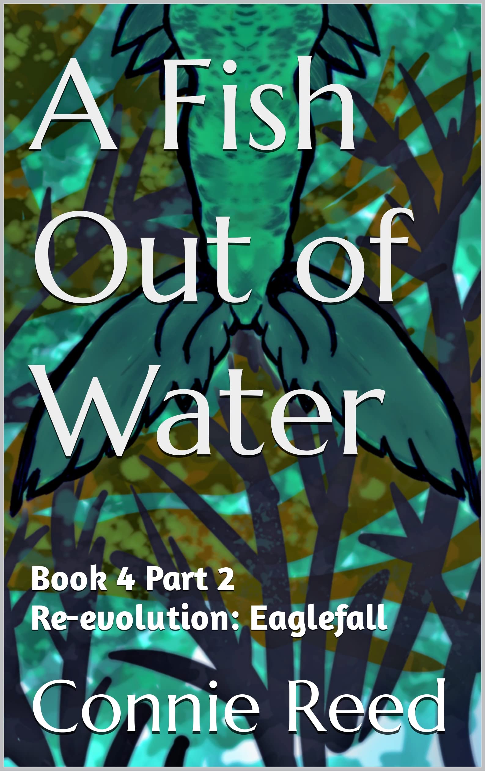 A Fish Out of Water: Book 4 Part 2 Re-evolution: Eaglefall by Connie ...