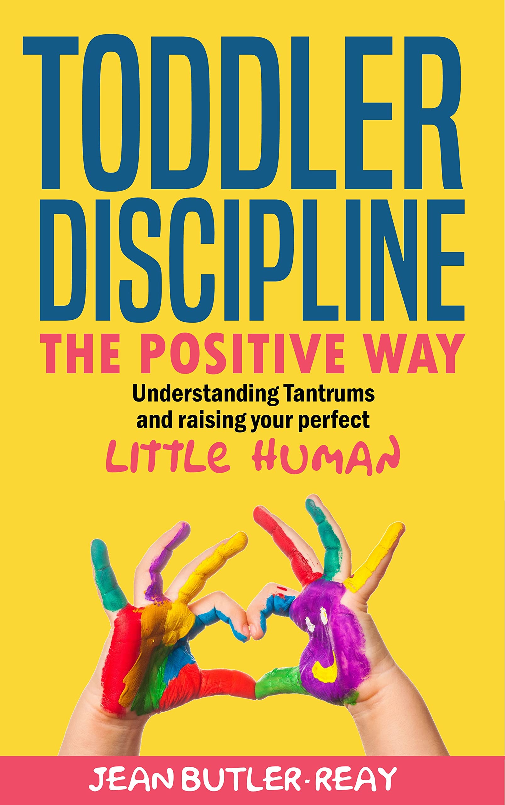 Toddler Discipline the Positive Way: Understanding tantrums and raising ...