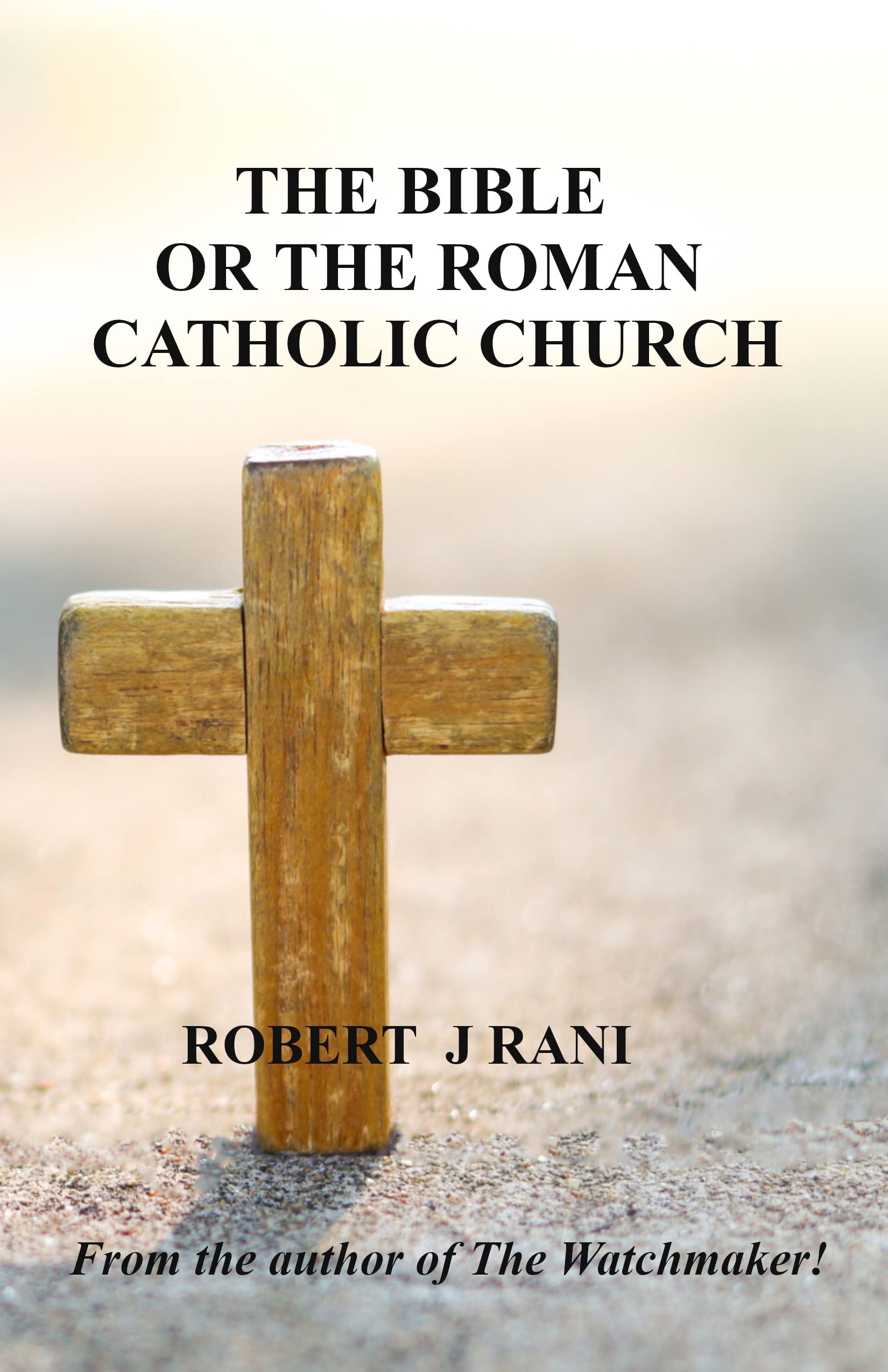 The Bible Or The Roman Catholic Church by Robert J Rani | Goodreads