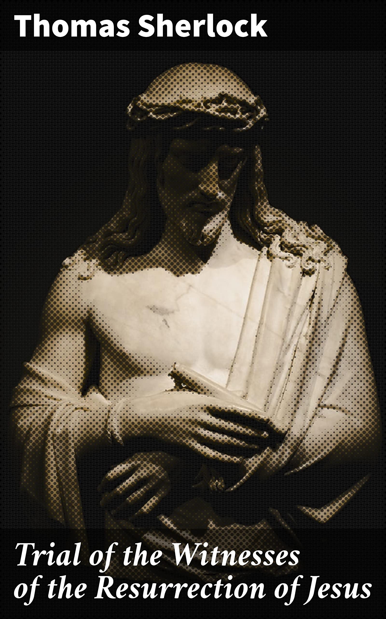 Trial of the Witnesses of the Resurrection of Jesus: Examining the ...