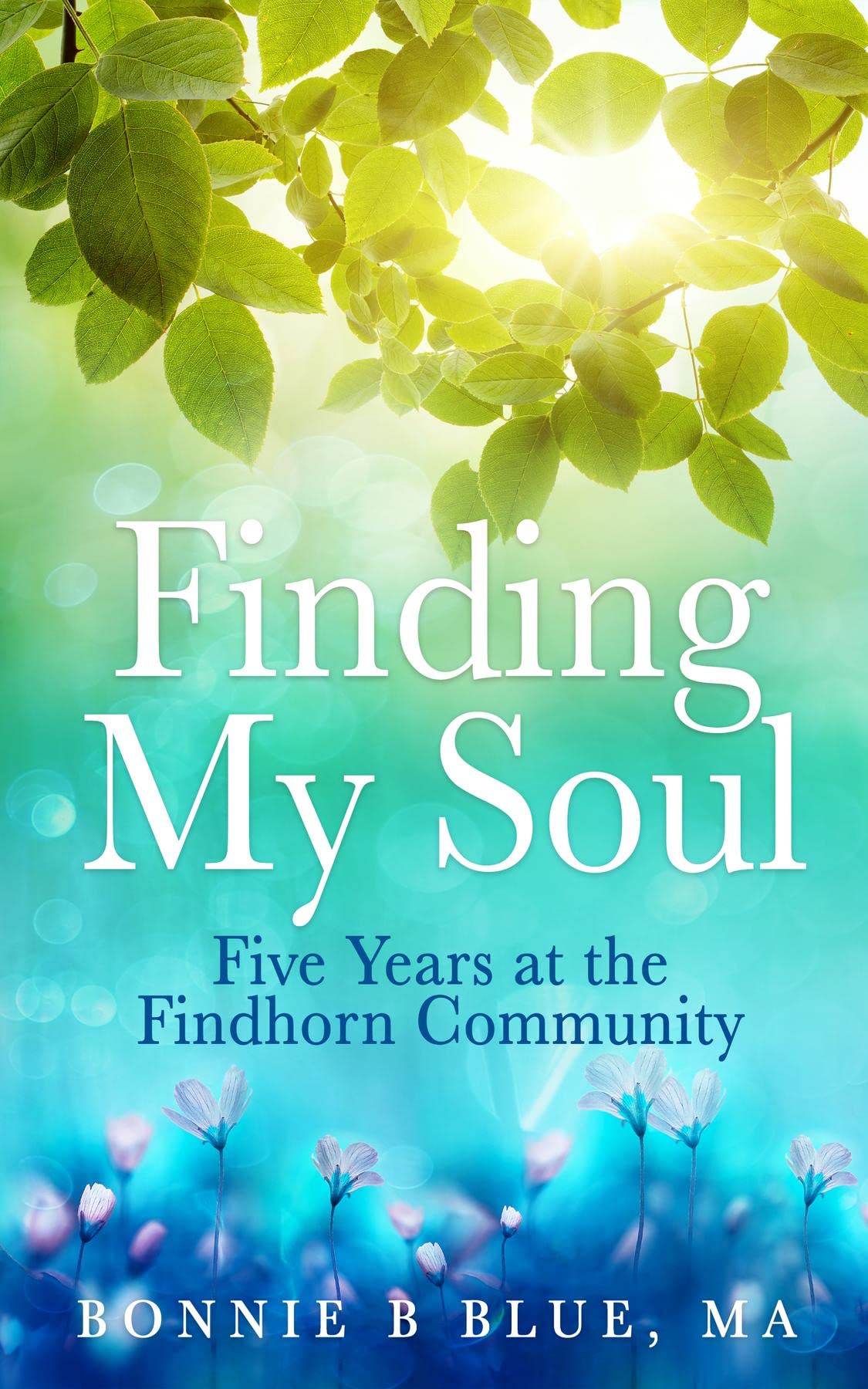 Finding My Soul: Five Years at the Findhorn Community by B Blue, Bonnie ...
