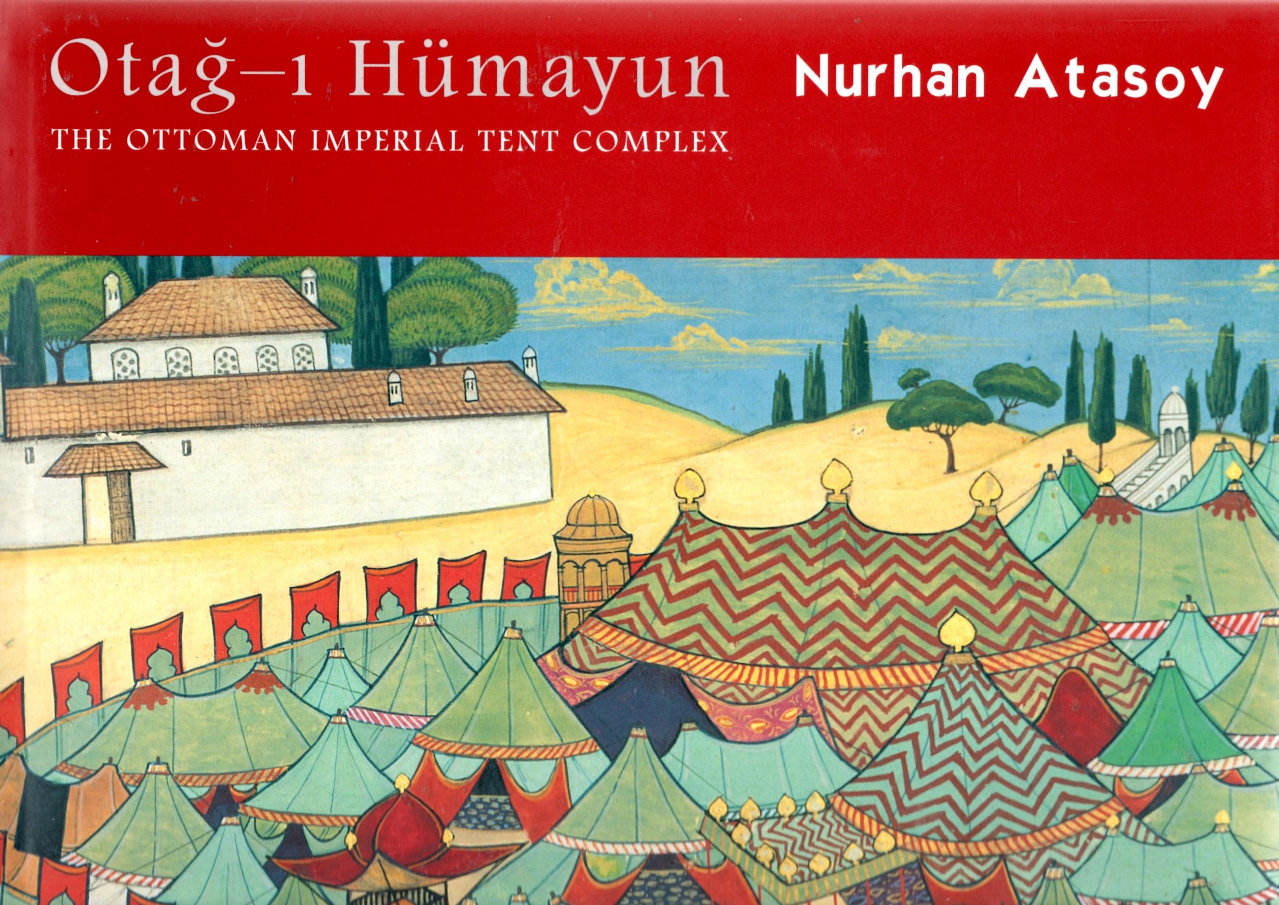 Otag-i Humayun: The Ottoman Imperial Tent Complex by Nurhan Atasoy ...