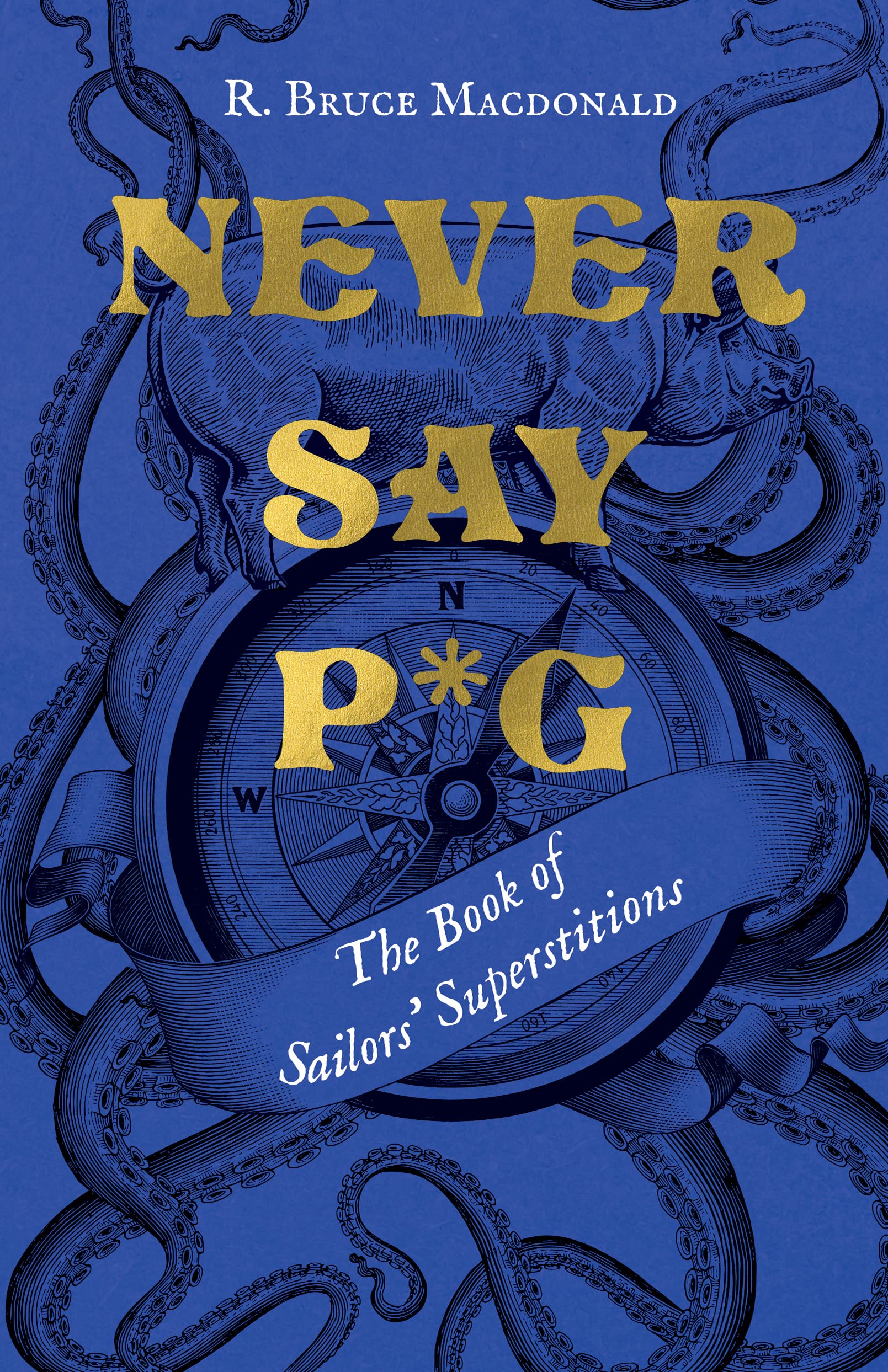 Never Say P*g: The Book of Sailors' Superstitions by R. Bruce Macdonald ...