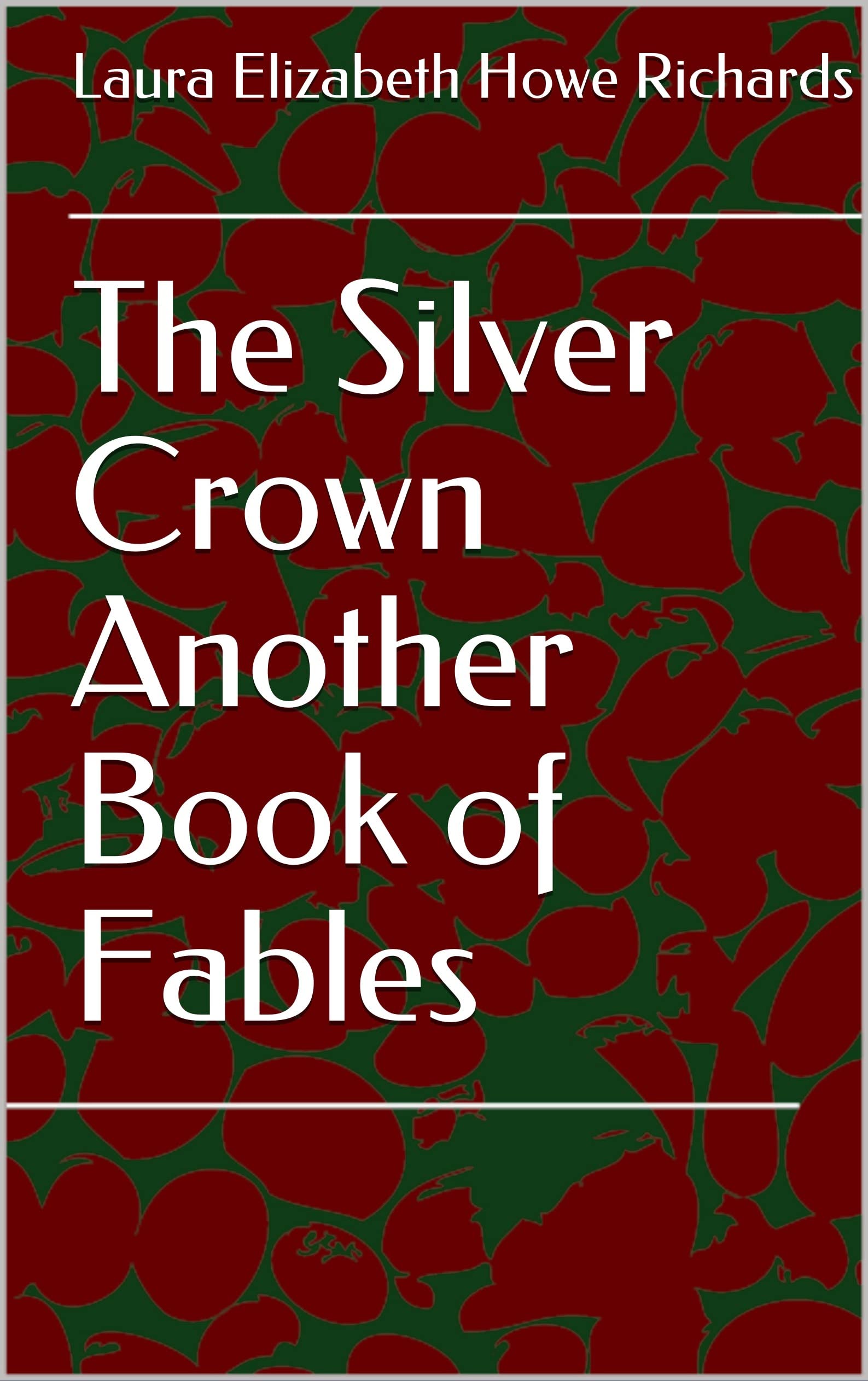 The Silver Crown Another Book of Fables by Laura Elizabeth Richards ...