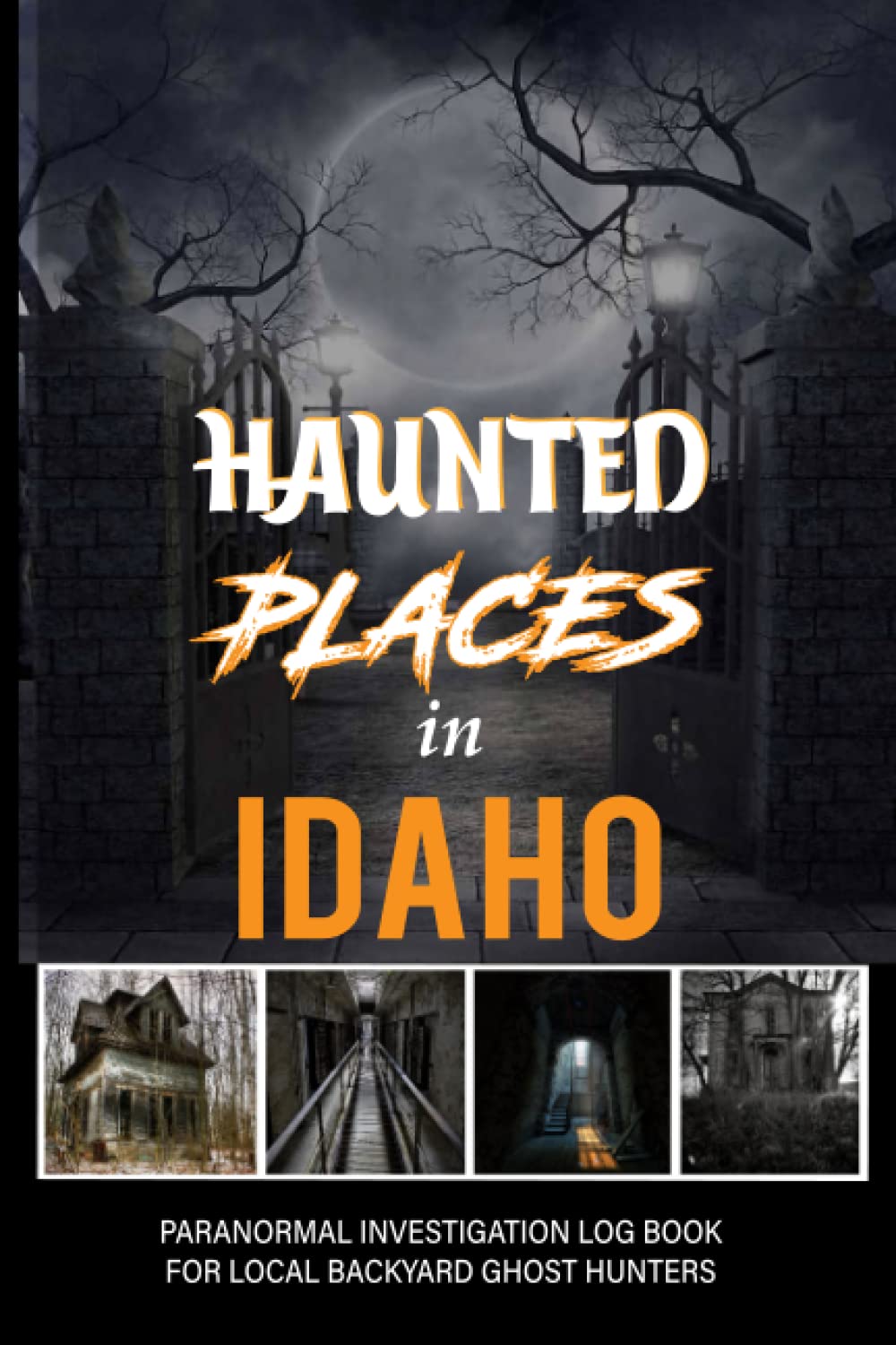 Haunted Places in Idaho: Paranormal Investigation Log Book for Local ...