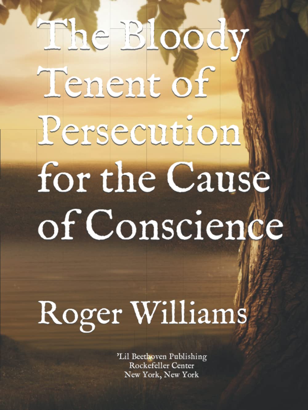 The Bloody Tenent of Persecution for the Cause of Conscience: or A Plea ...