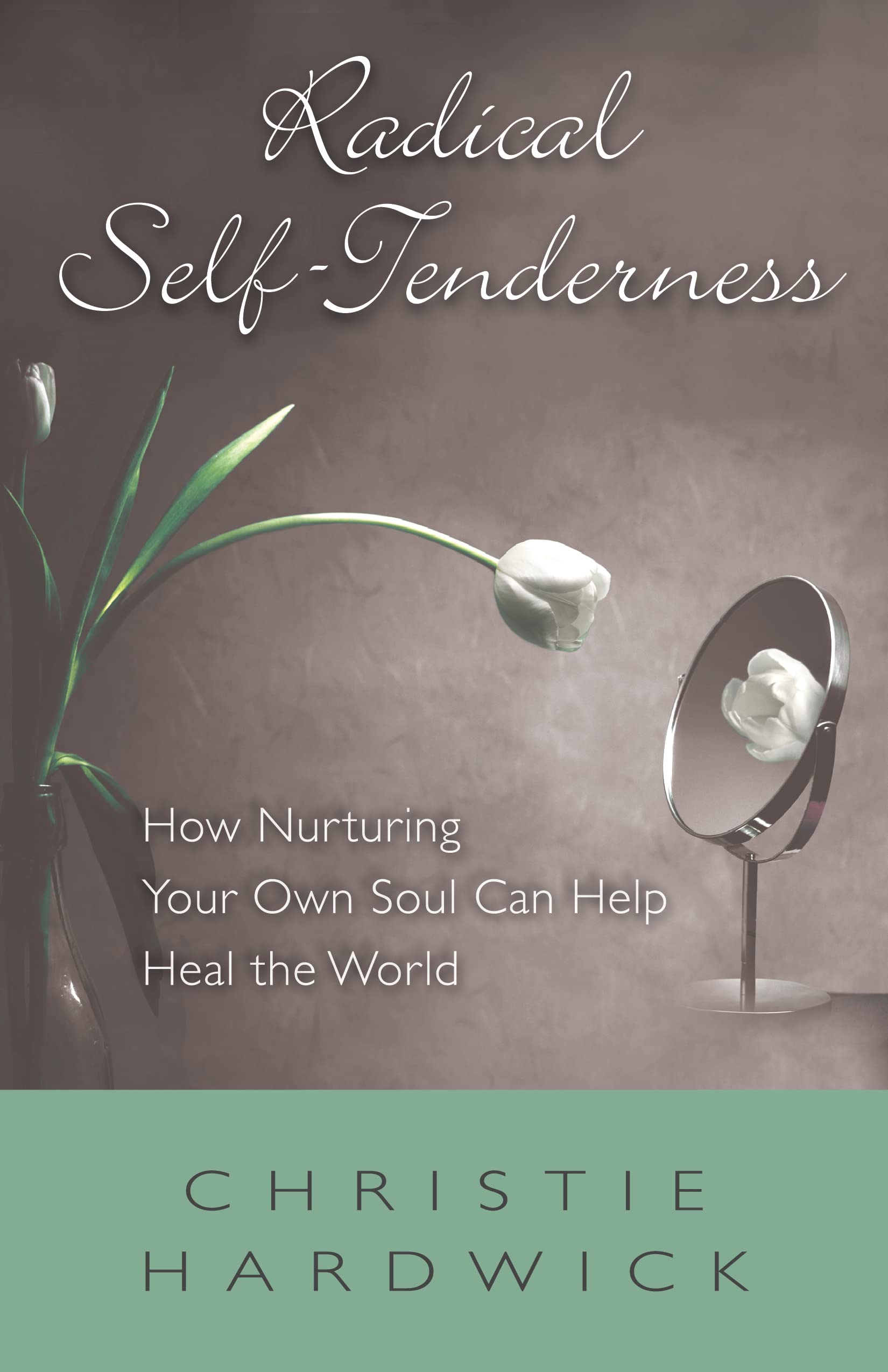 Radical Self-Tenderness: How Nurturing Your Own Soul Can Help Heal the ...
