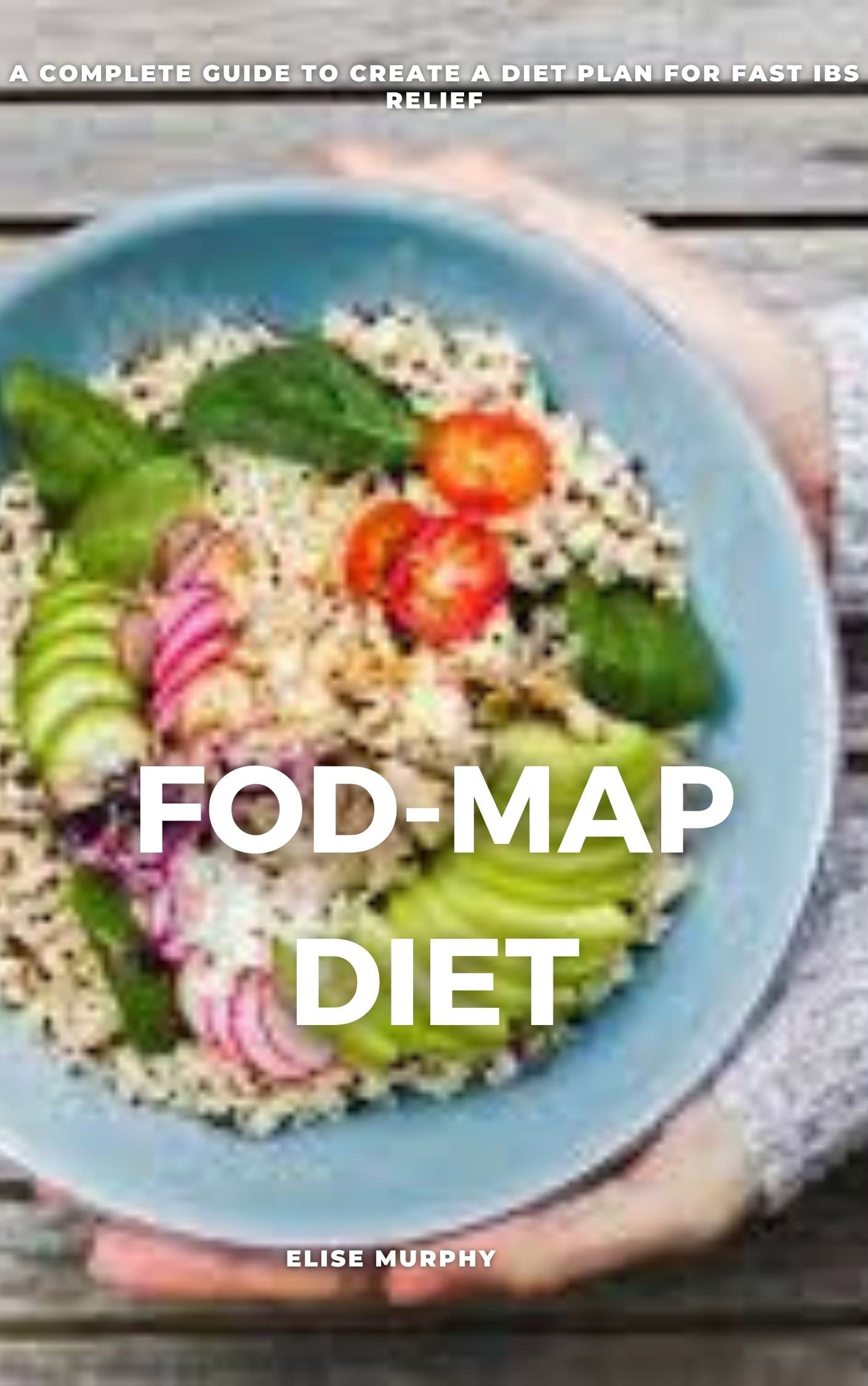 FOD-MAP DIET: A COMPLETE GUIDE TO CREATE A DIET PLAN FOR FAST IBS ...