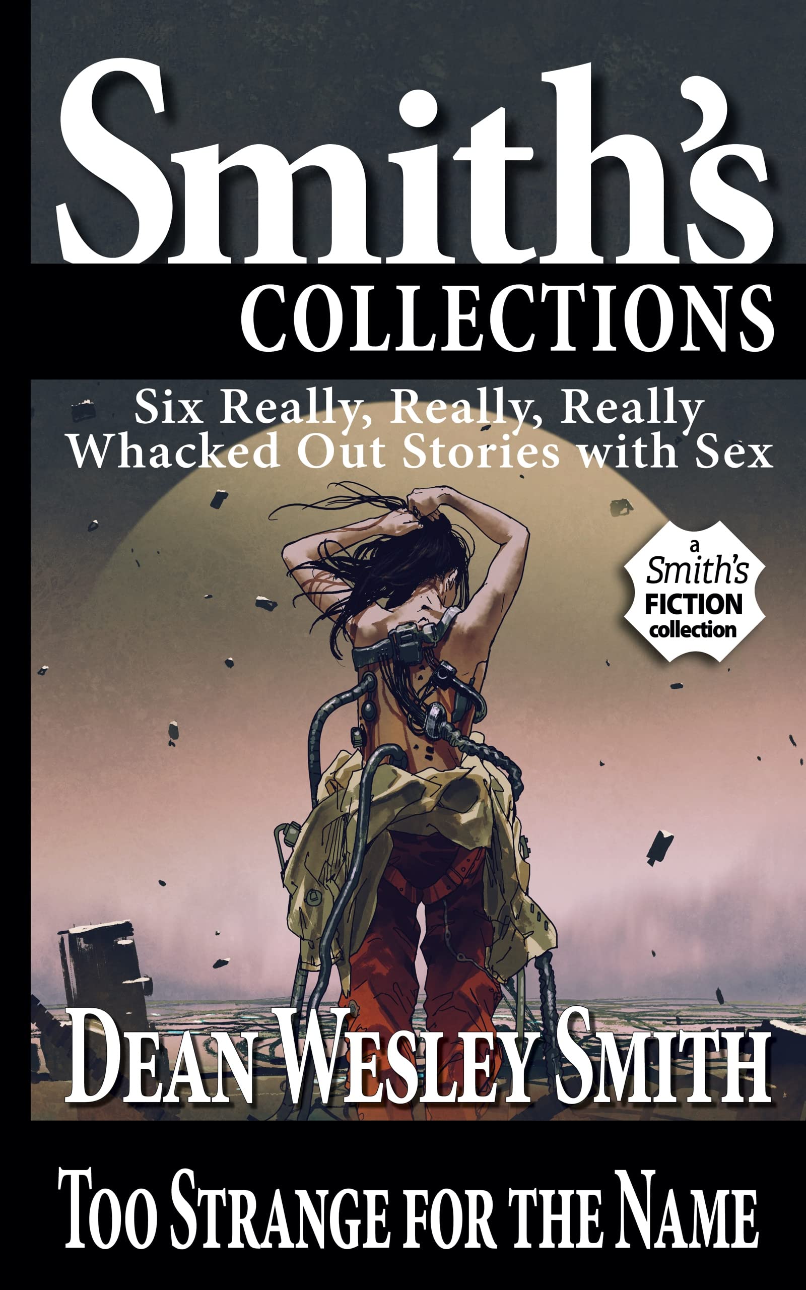 Too Strange for the Name: Six Really, Really, Really Whacked Out Stories with Sex by Dean Wesley ...