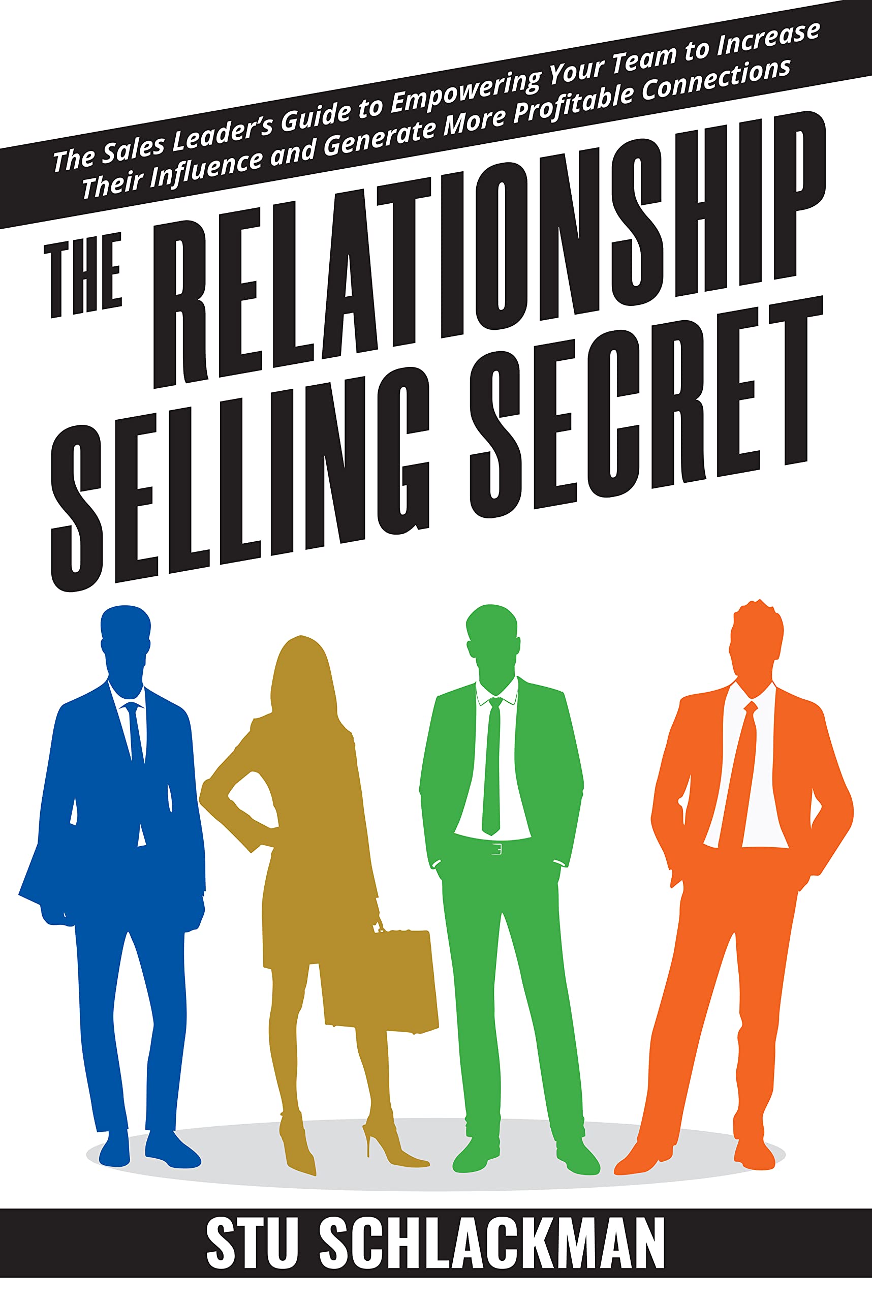 The Relationship Selling Secret: The Sales Leader's Guide to Empowering ...