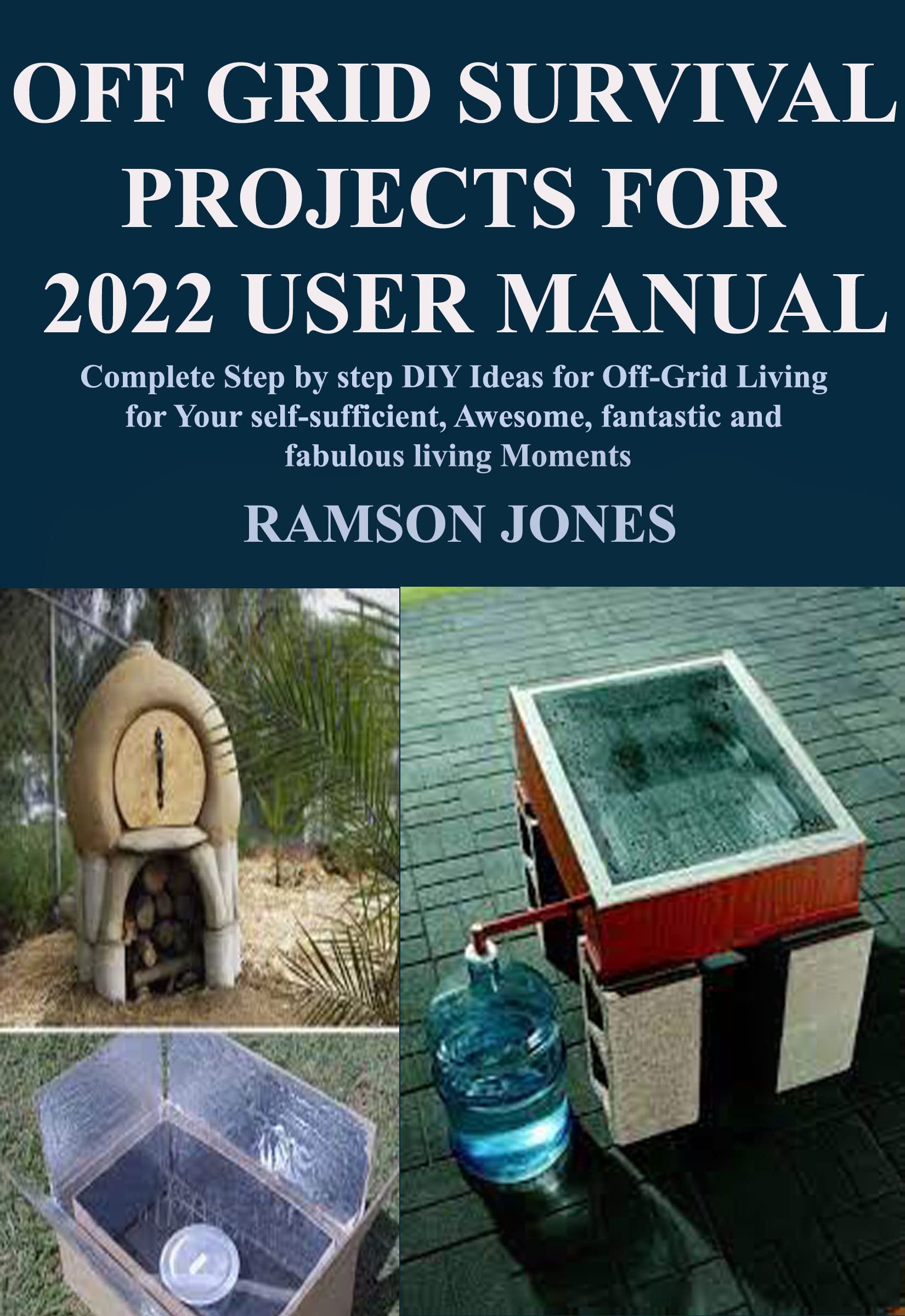 OFF GRID SURVIVAL PROJECTS FOR 2022 USER MANUAL: Complete Step by step ...