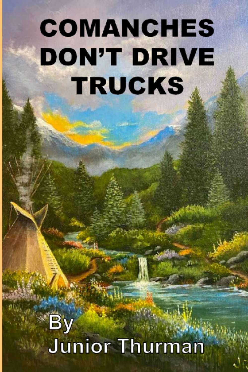 Comanches Don't Drive Trucks by Junior Thurman | Goodreads