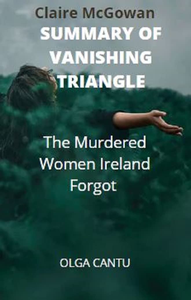 SUMMARY OF VANISHING TRIANGLE: The Murdered Women Ireland Forgot by Claire McGowan by OLGA CANTU ...