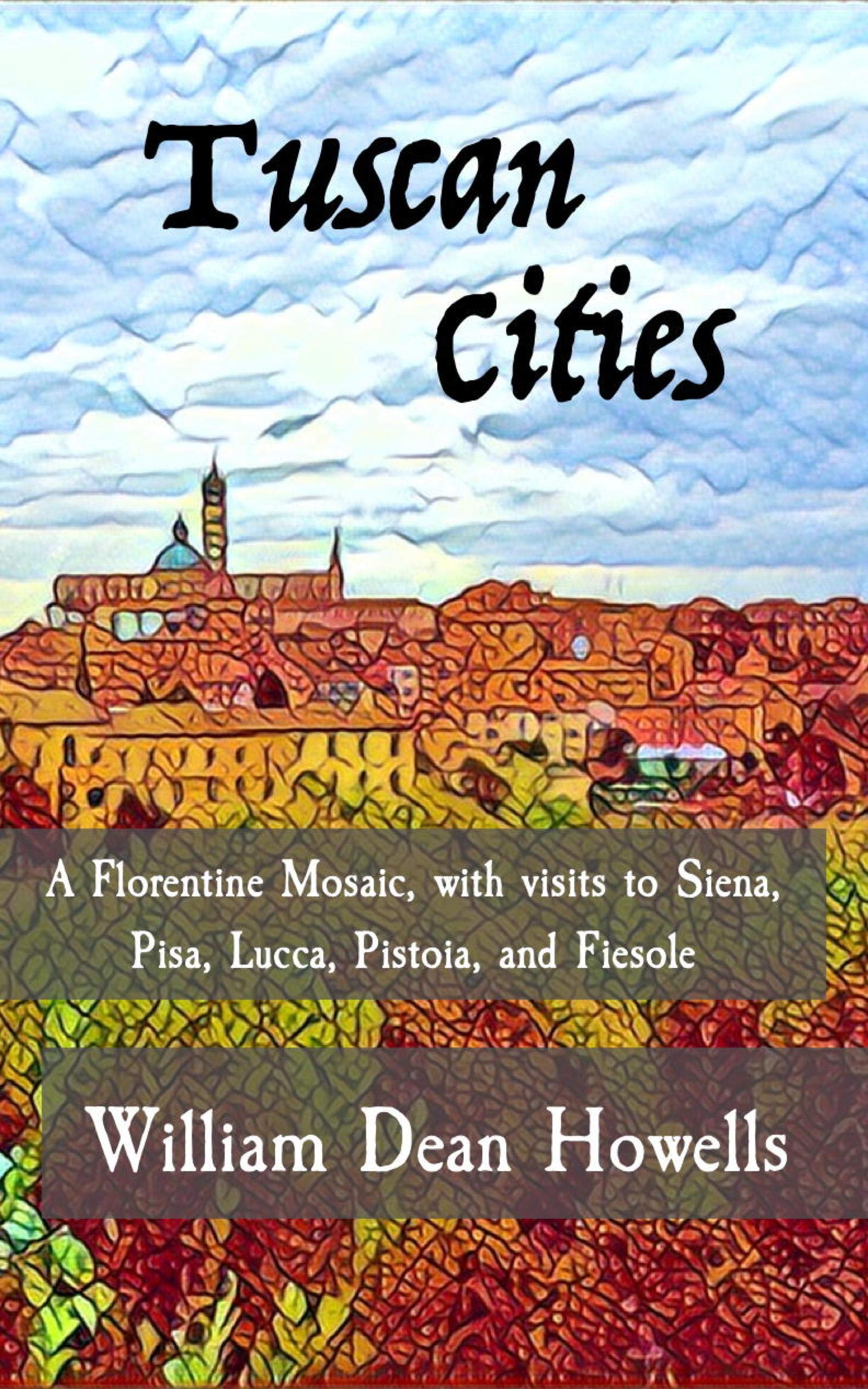 Tuscan Cities: From 1882: “A Florentine Mosaic”, with visits to Siena ...