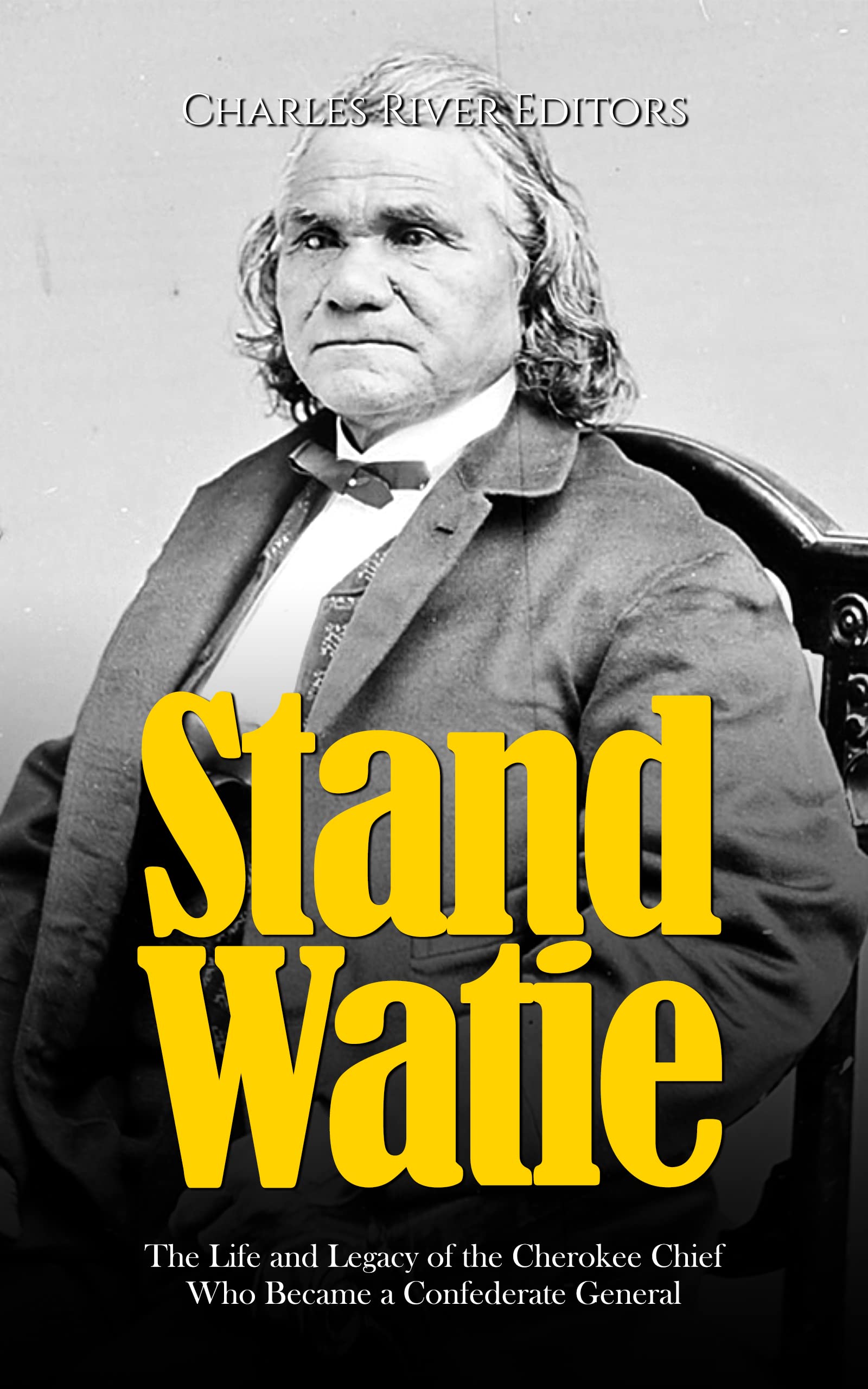 Stand Watie: The Life and Legacy of the Cherokee Chief Who Became a ...