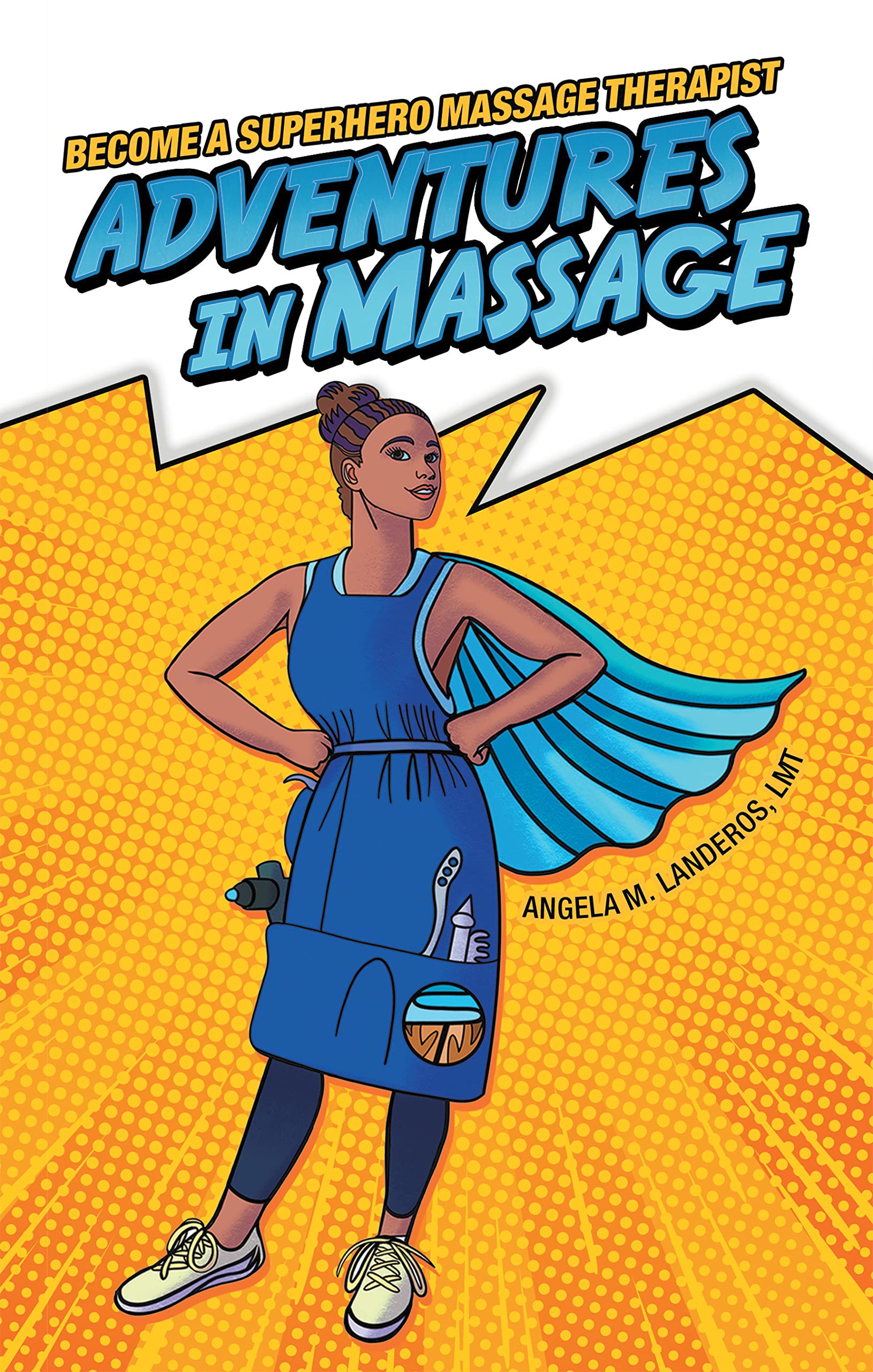 Adventures in Massage: Become a Superhero Massage Therapist by Angela M ...