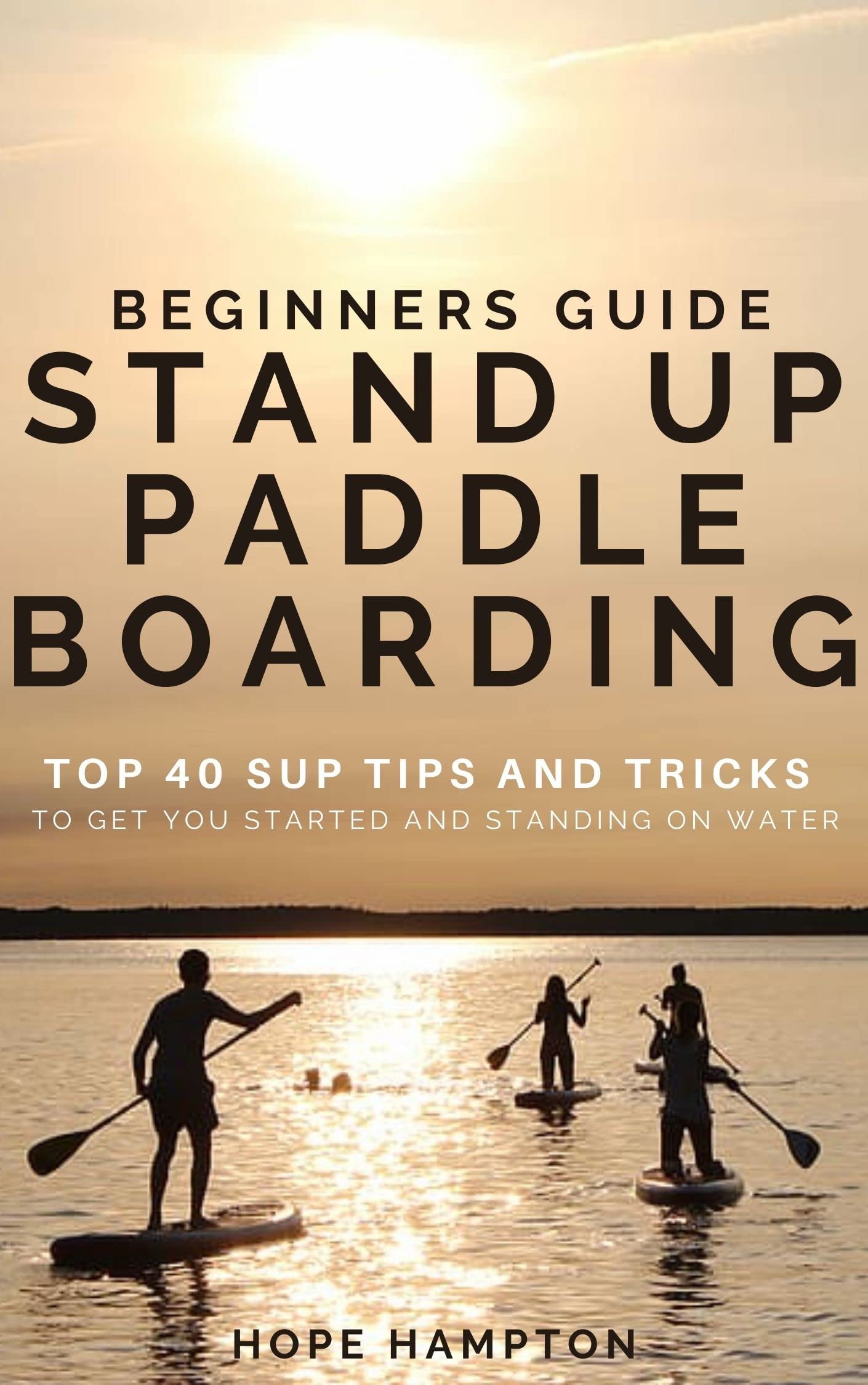 Beginners Guide STAND UP PADDLE BOARDING: Top 40 SUP Tips And Tricks To ...