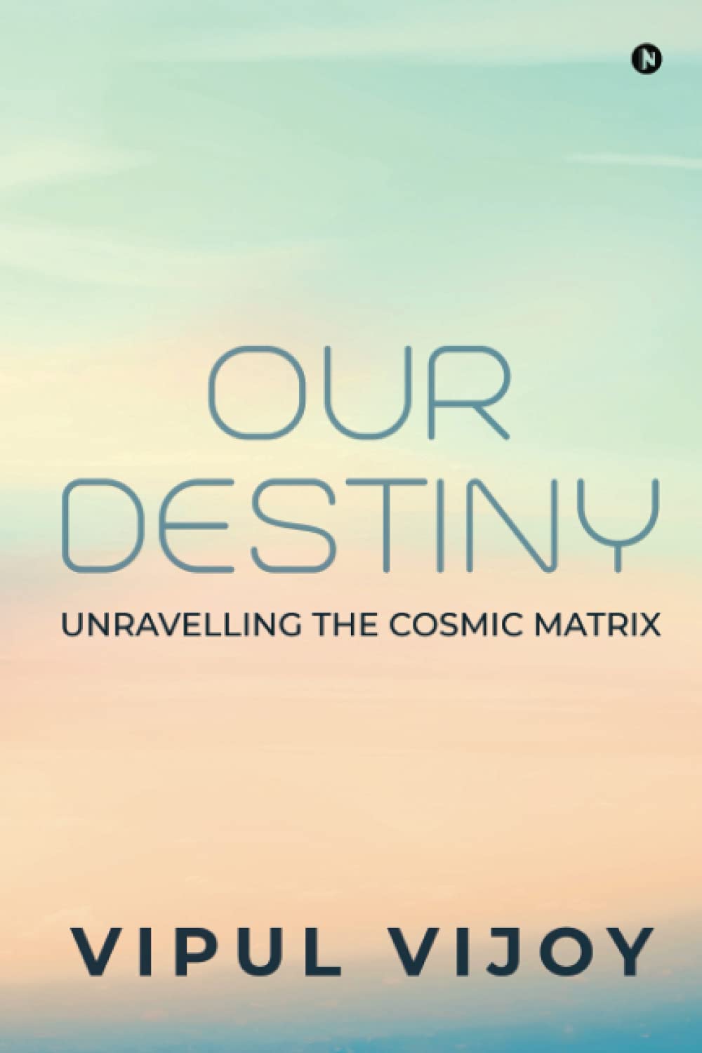 Our Destiny: Unravelling the Cosmic Matrix by Vipul Vijoy | Goodreads