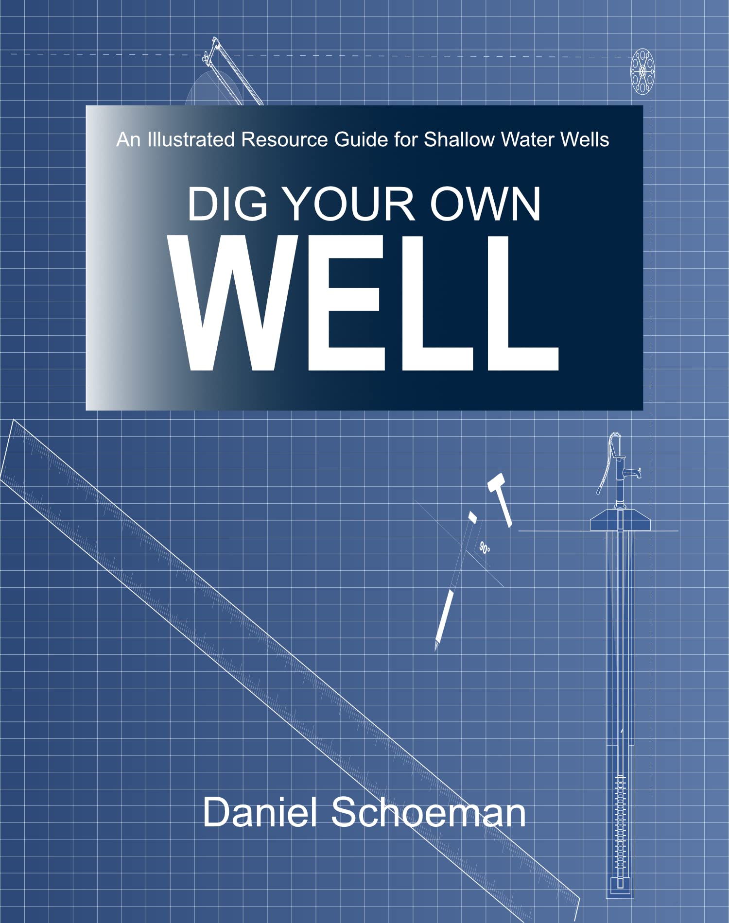 Dig Your Own Well.: An Illustrated Resource Guide For Shallow Water ...