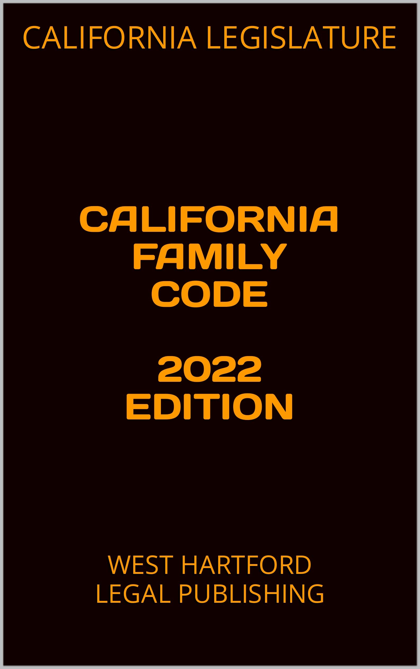 CALIFORNIA FAMILY CODE 2022 EDITION: WEST HARTFORD LEGAL PUBLISHING by ...