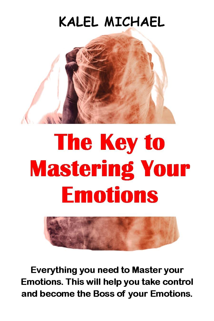 The Key to Mastering Your Emotions: Everything you need to Master your ...