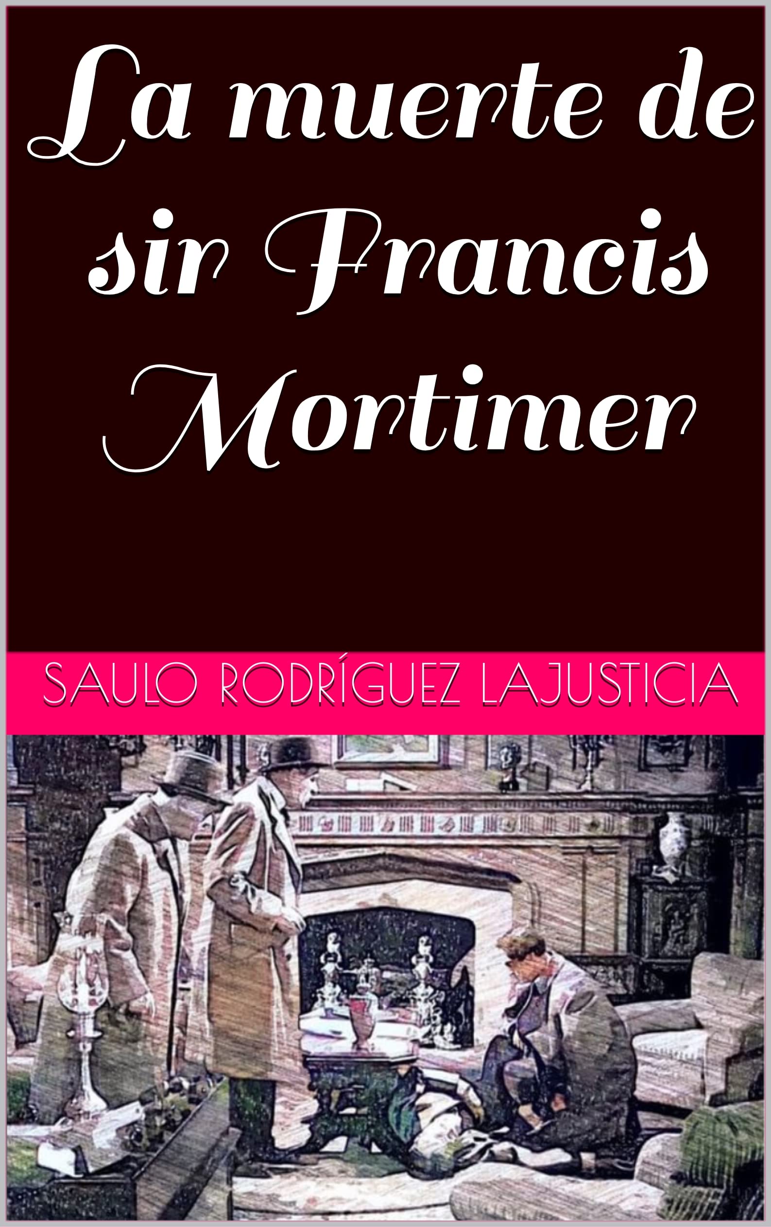 La muerte de sir Francis Mortimer by Saulo Rodríguez Lajusticia | Goodreads