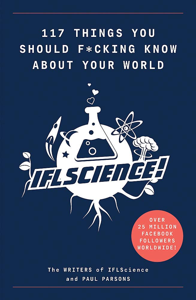 117 Things You Should F*#king Know About Your World: The Best of IFL Science by Illustrated ...