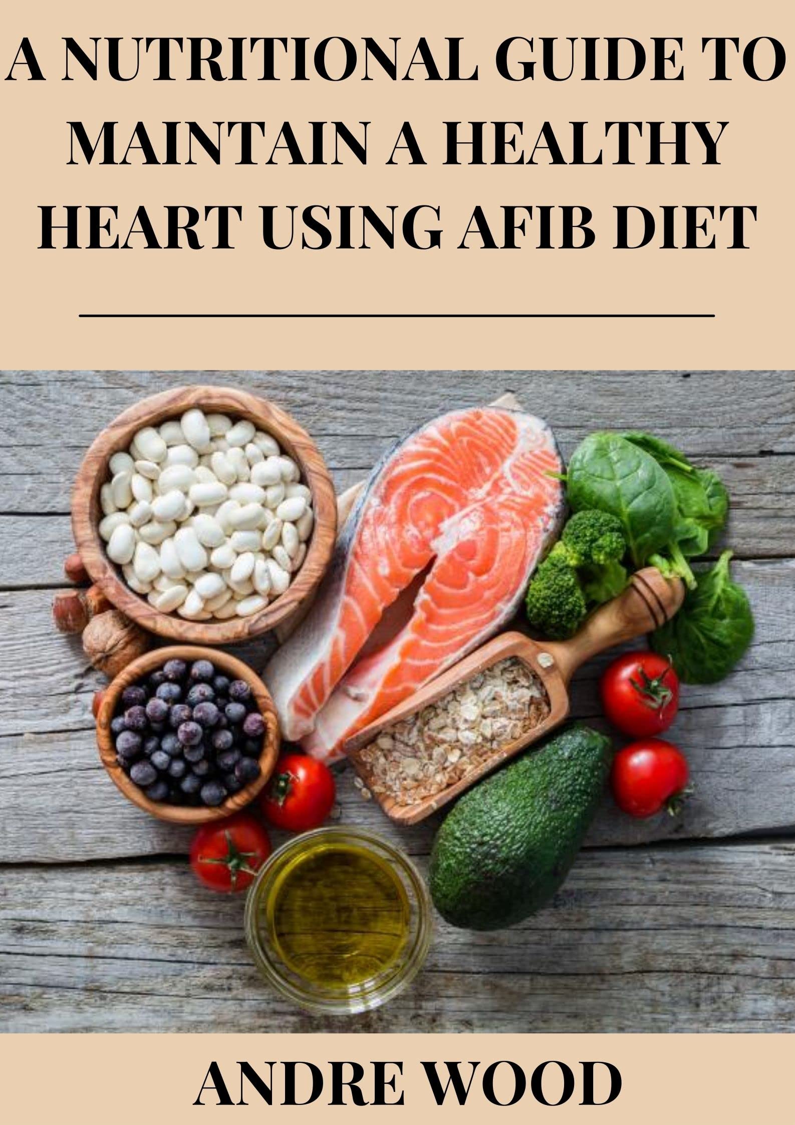 A Nutritional Guide To Maintain A Healthy Heart Using AFIB Diet: An ...