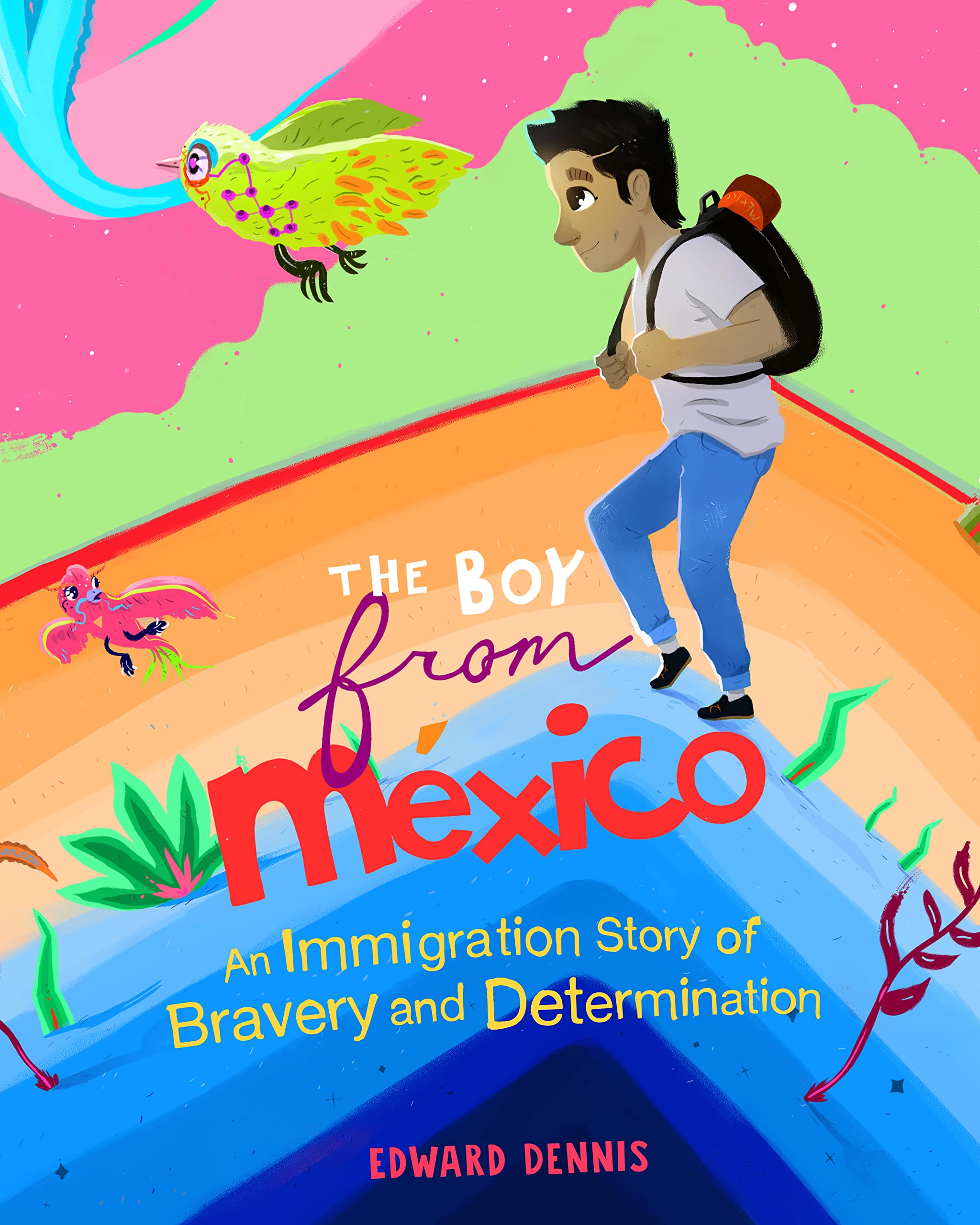 The Boy from Mexico: An Immigrant Story of Bravery and Determination by ...