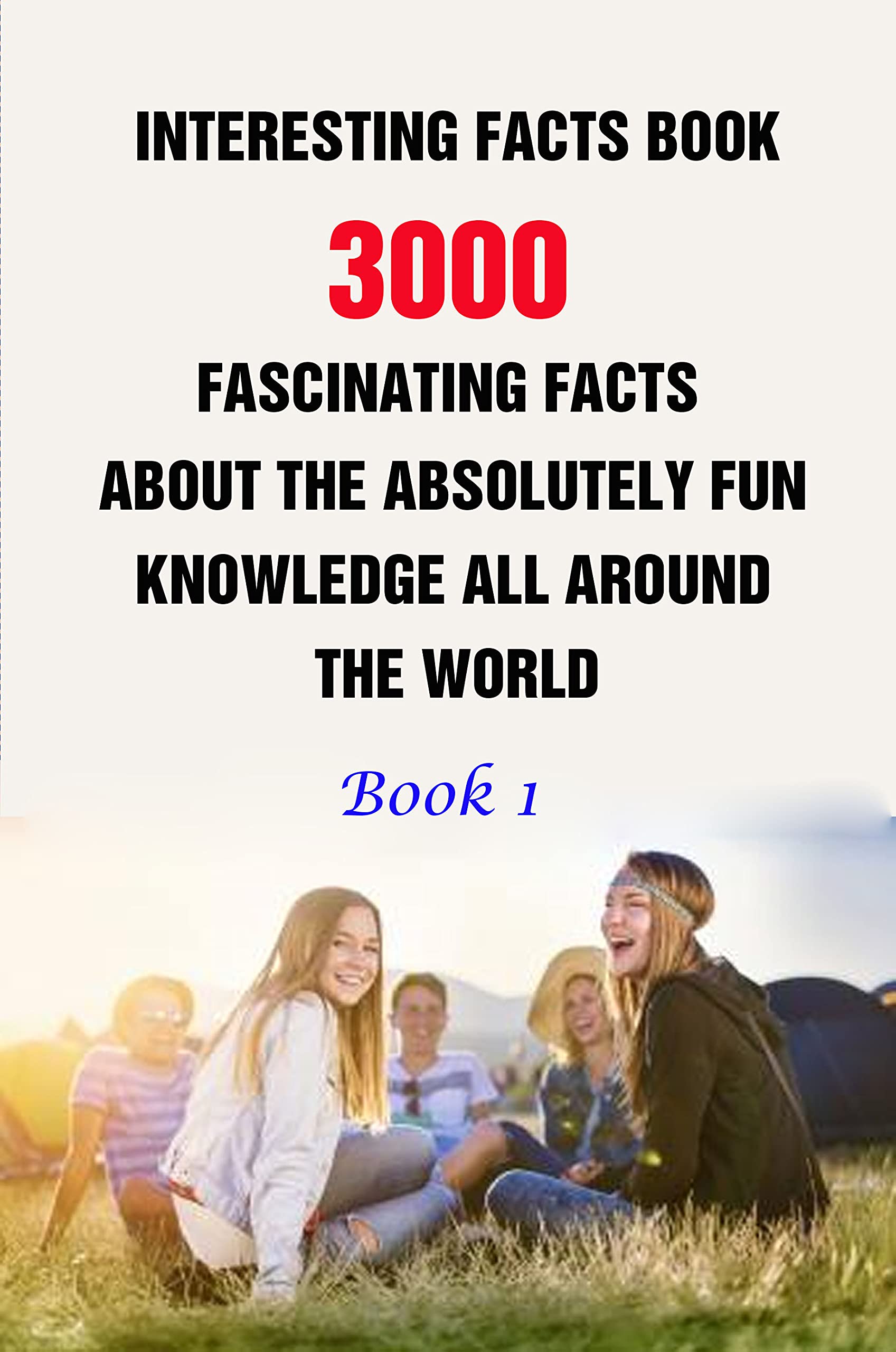 Interesting Facts Book: 3000 Fascinating Facts About The Absolutely Fun ...