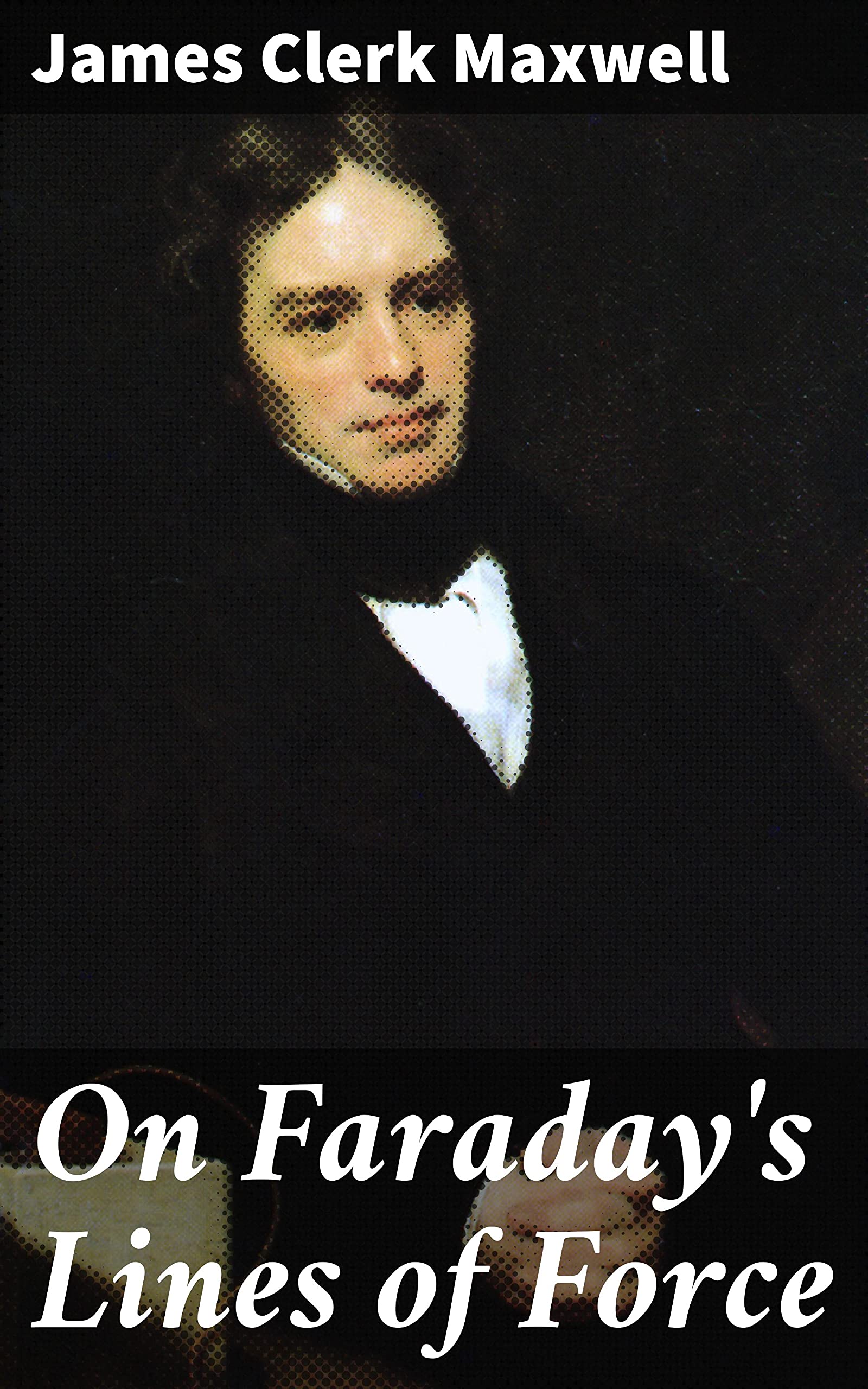 On Faraday's Lines of Force: Unveiling Electromagnetic Theory: Maxwell ...