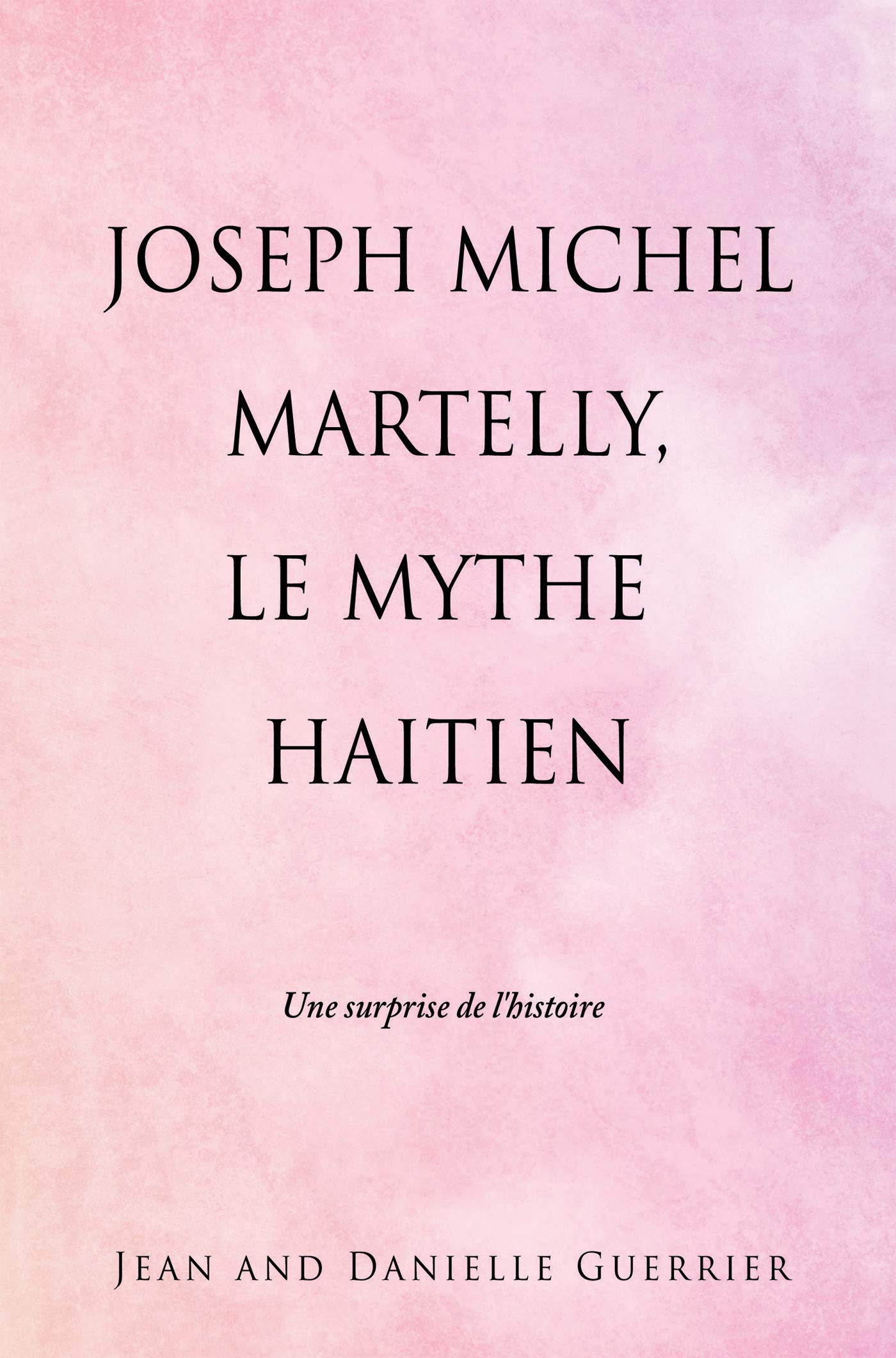 JOSEPH MICHEL MARTELLY, LE MYTHE HAITIEN: Une surprise de l'histoire by Jean Guerrier | Goodreads