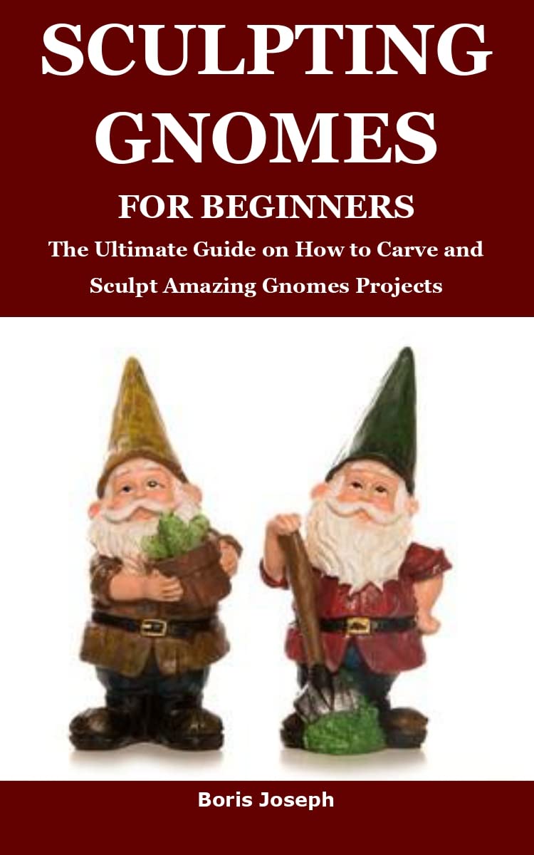 SCULPTING GNOMES FOR BEGINNERS: The Ultimate Guide on How to Carve and ...