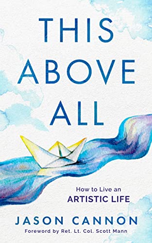This Above All: How to Live an Artistic Life by Jason Cannon | Goodreads