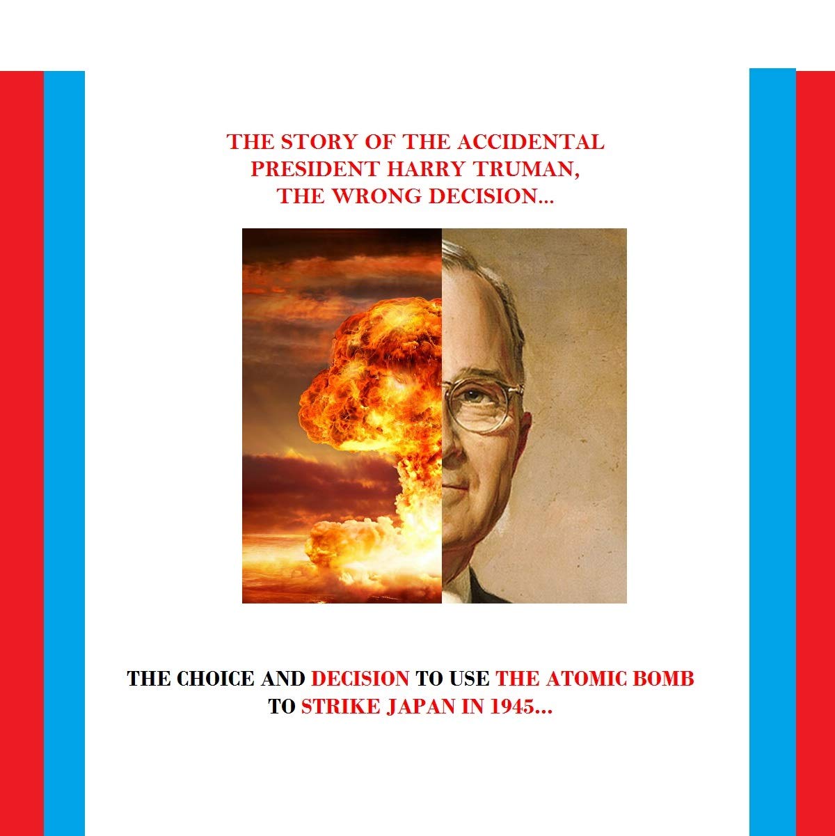 THE STORY OF THE ACCIDENTAL PRESIDENT HARRY TRUMAN, THE WRONG DECISION ...