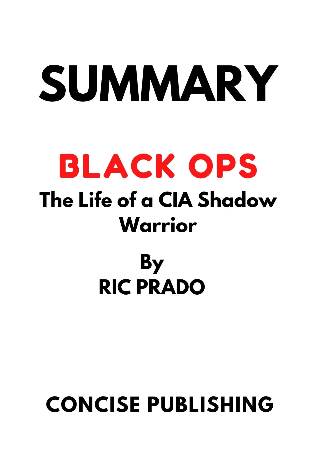 SUMMARY: BLACK OPS. The Life of a CIA Shadow Warrior by RIC PRADO by ...