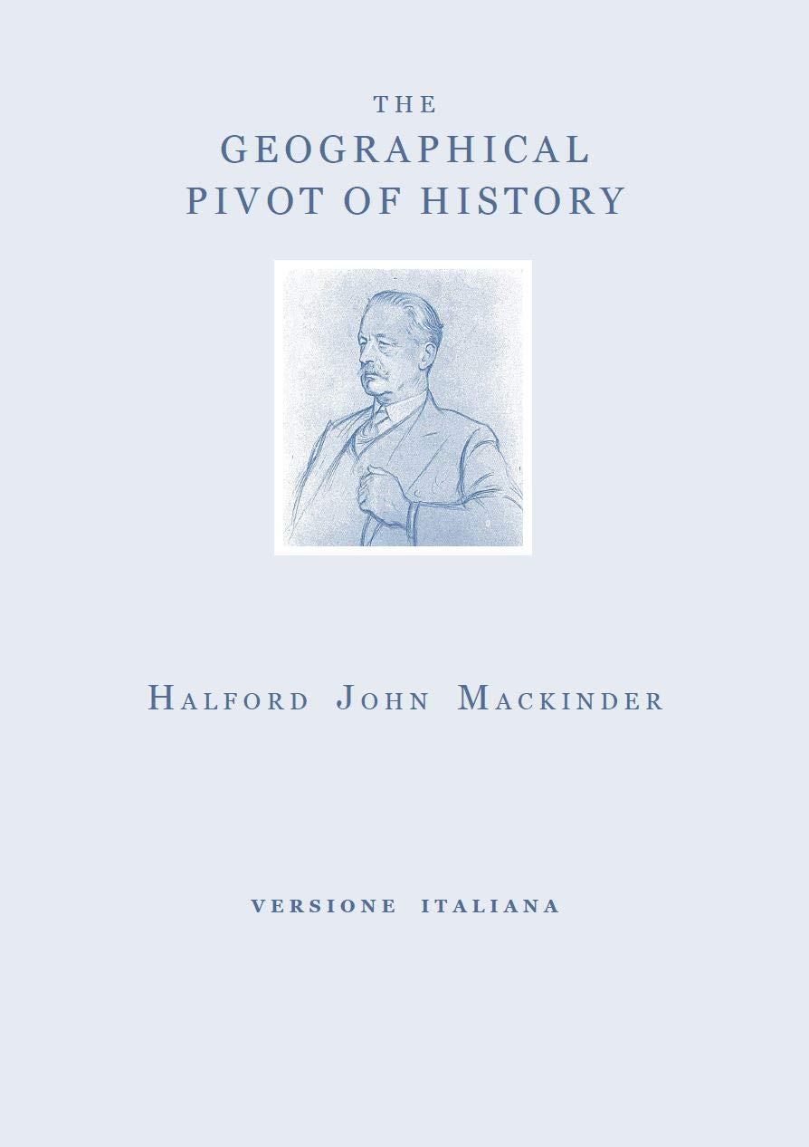 THE GEOGRAPHICAL PIVOT OF HISTORY: versione italiana (GEOPOLITICA ...