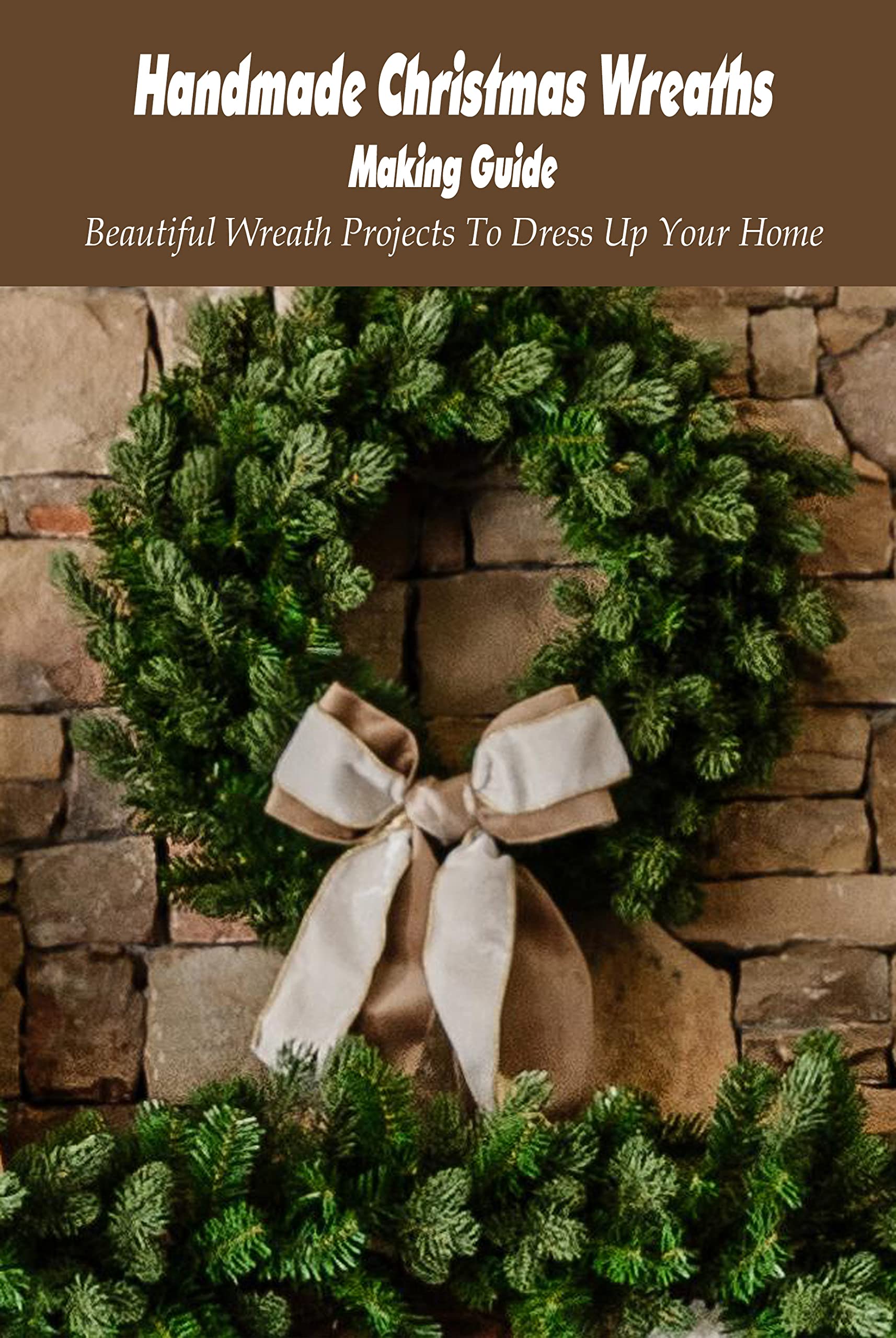 Handmade Christmas Wreaths Making Guide: Beautiful Wreath Projects To ...