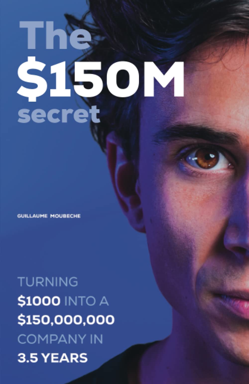 The $150M secret: Turning $1000 into a $150,000,000 company in 3.5 ...