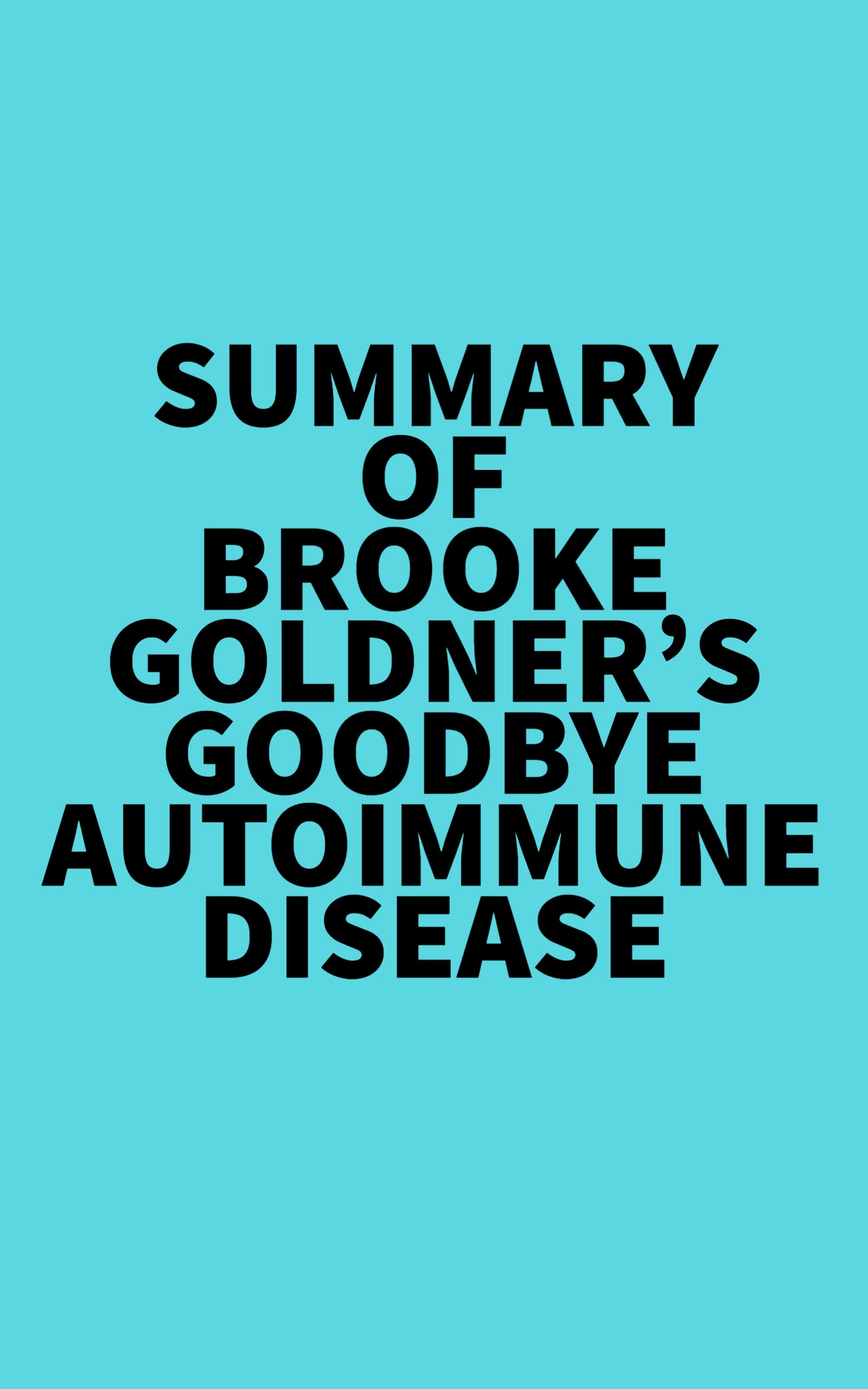 Summary of Brooke Goldner's Goodbye Autoimmune Disease by Everest Media ...