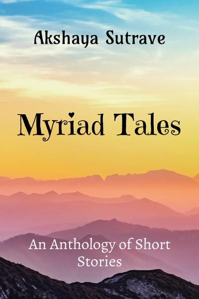 Myriad Tales: An Anthology of Short Stories by Akshaya Sutrave | Goodreads