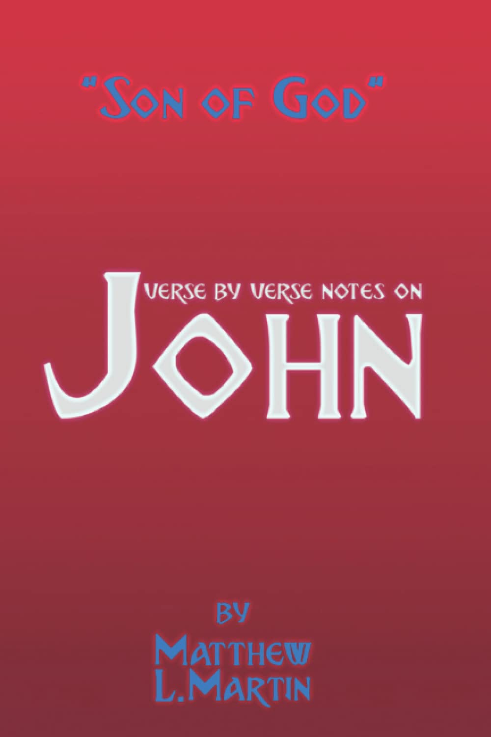 The Son of God: verse by verse notes on John by Matthew L. Martin ...