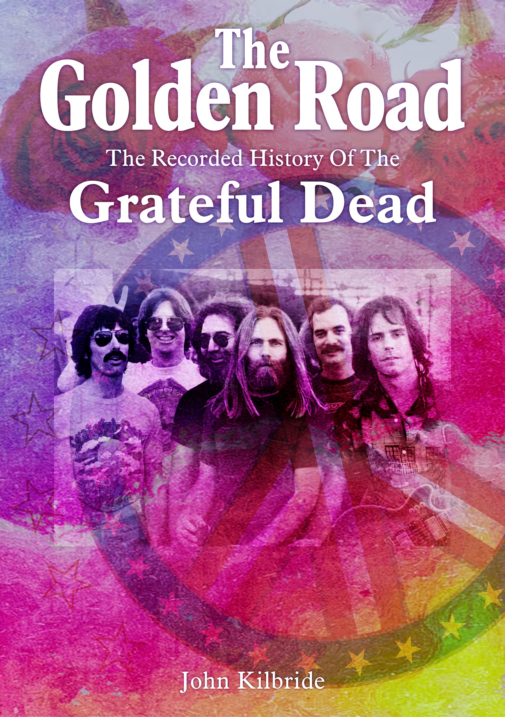 The Golden Road:: The Recorded History of the Grateful Dead by John ...