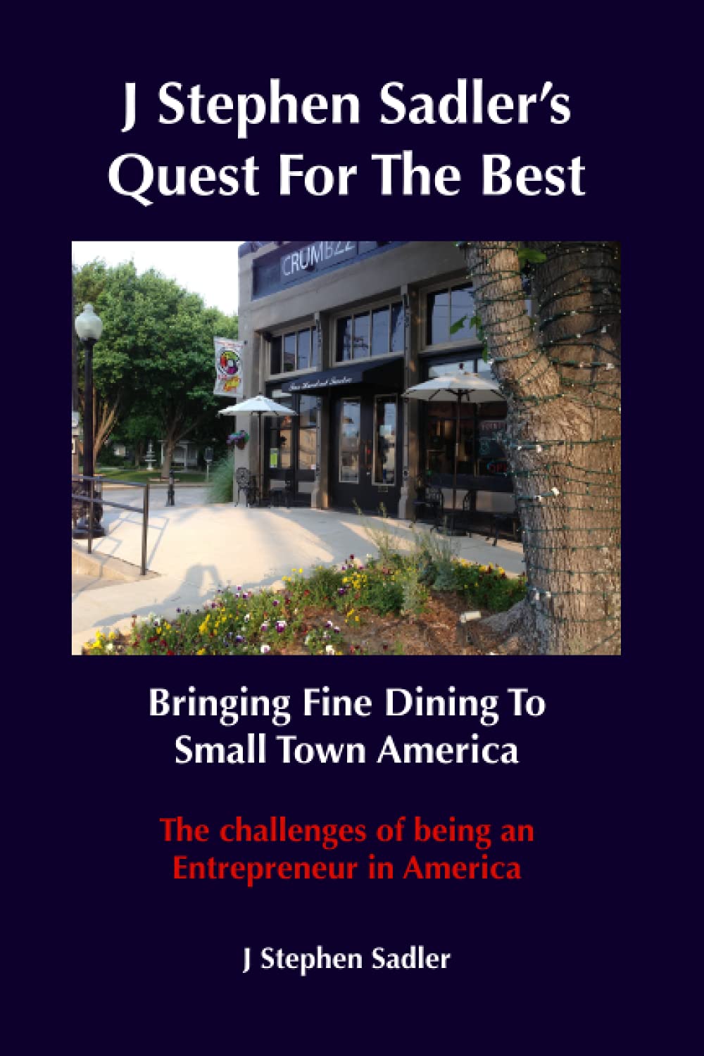 J Stephen Sadler's Quest For The Best Bringing Fine Dining To Small Town America by J Stephen ...