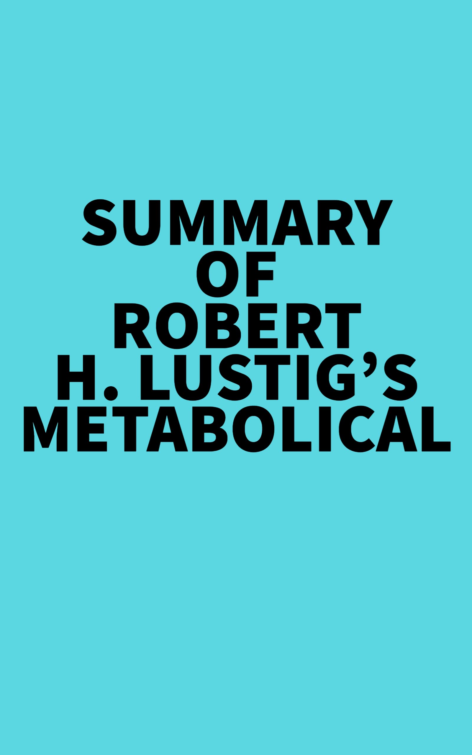 Summary of Robert H. Lustig's Metabolical by Everest Media | Goodreads