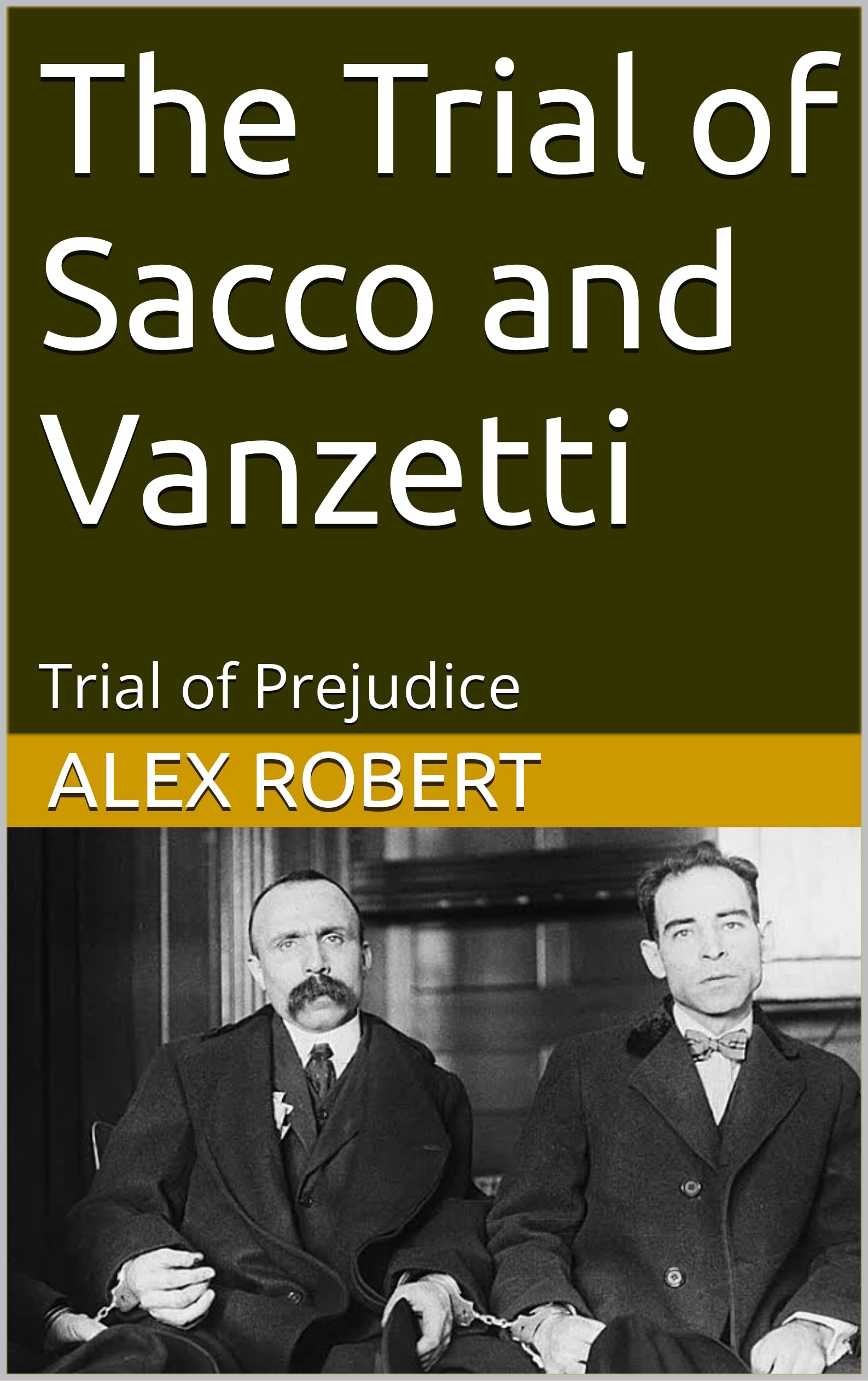 The Trial of Sacco and Vanzetti : Trial of Prejudice by Alex Robert ...