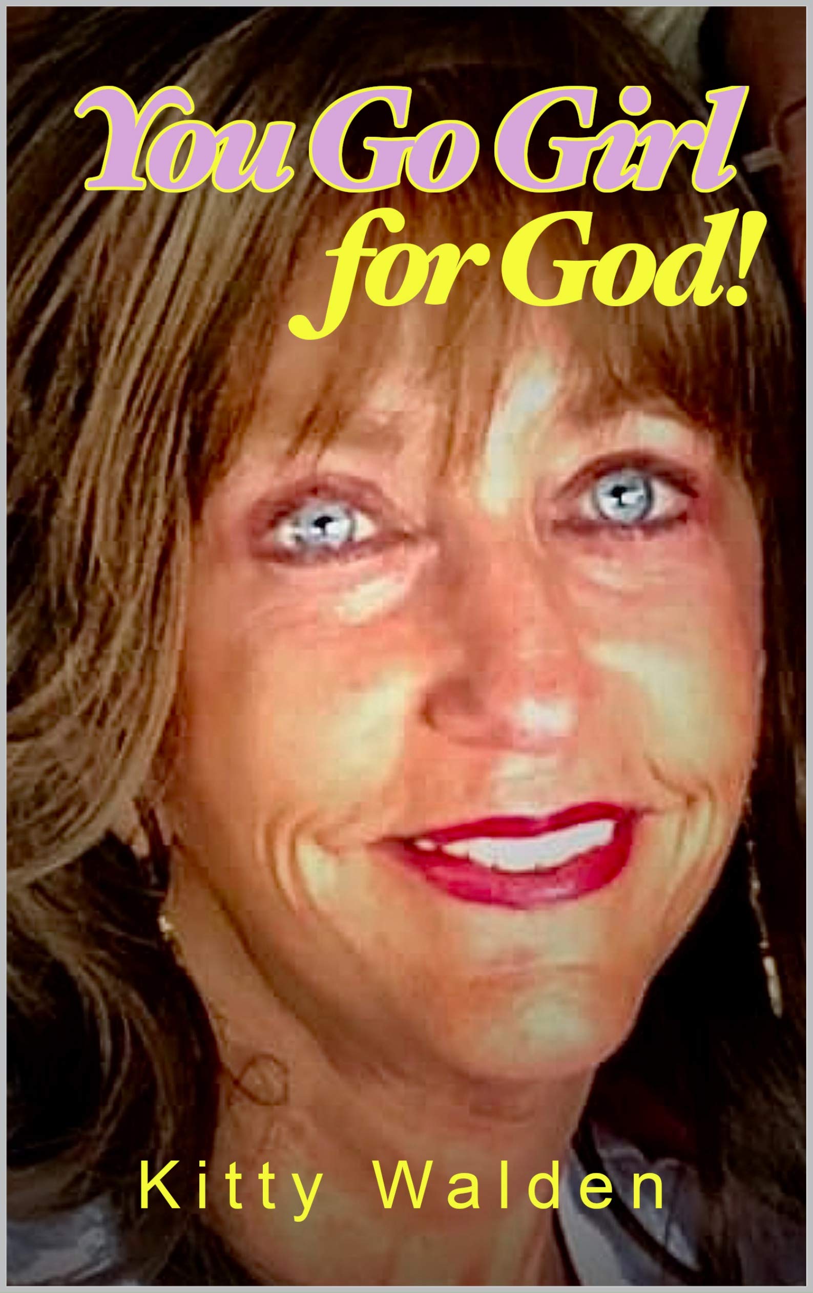 You Go Girl For God by Kitty Walden | Goodreads
