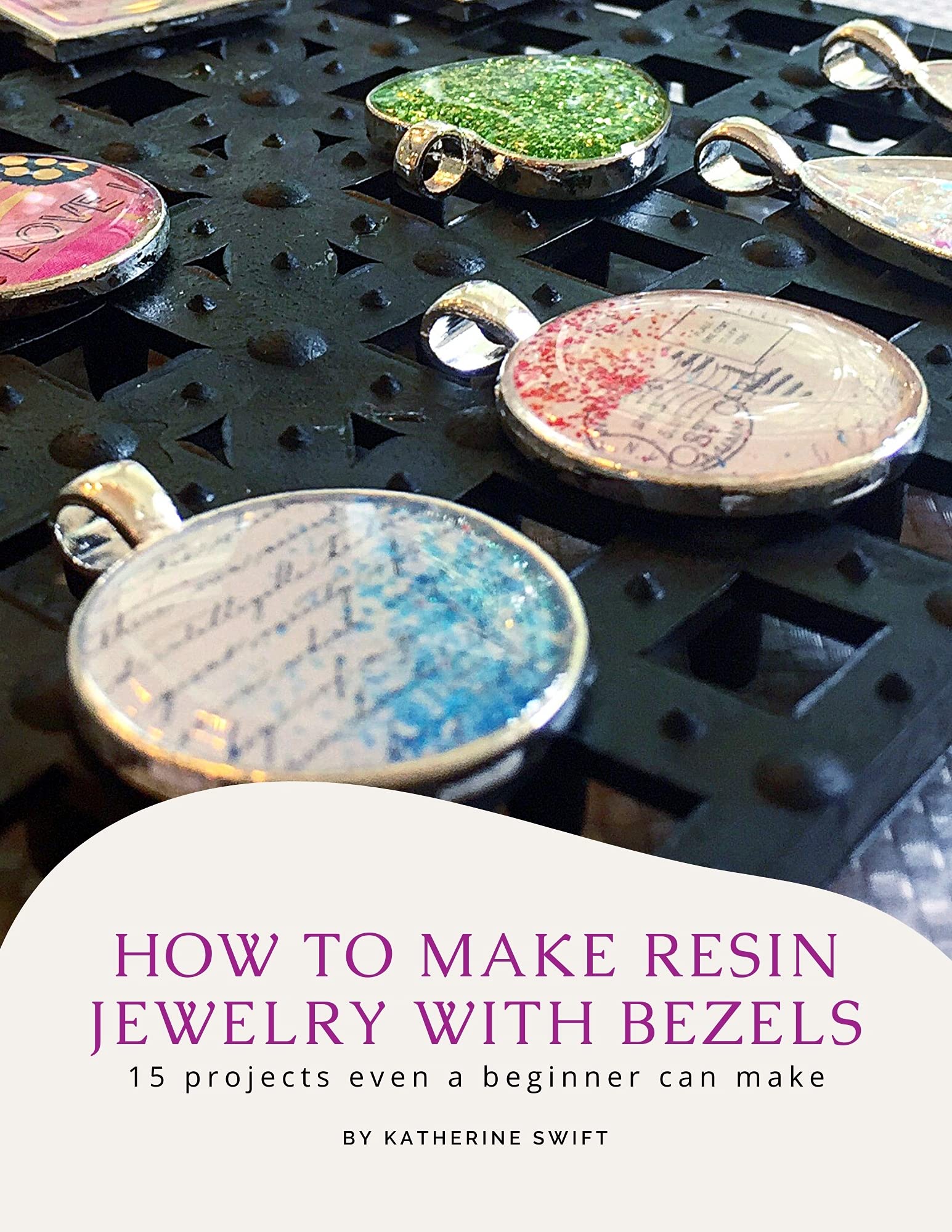 How to Make Resin Jewelry with Bezels: 15 projects even a beginner can ...