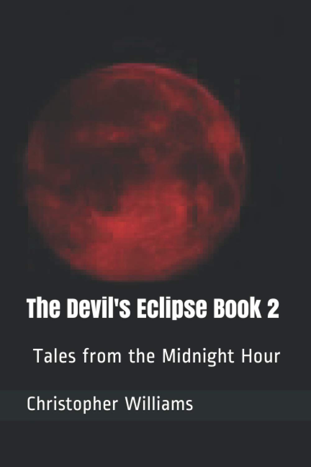 The Devil's Eclipse Book 2:: Tales from the Midnight Hour by Christopher Williams | Goodreads