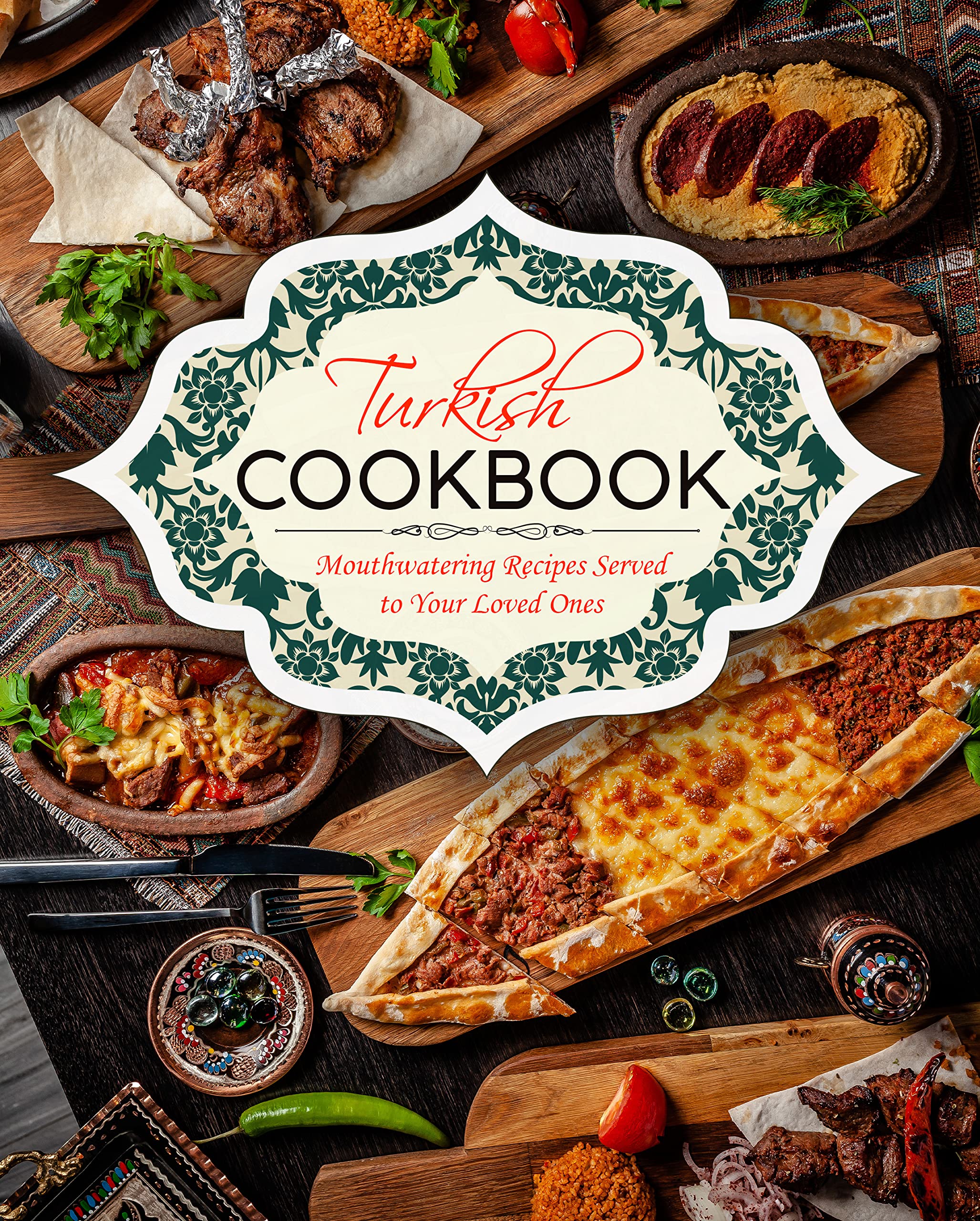 Turkish Cookbook: Mouthwatering Recipes Served to Your Loved Ones by ...